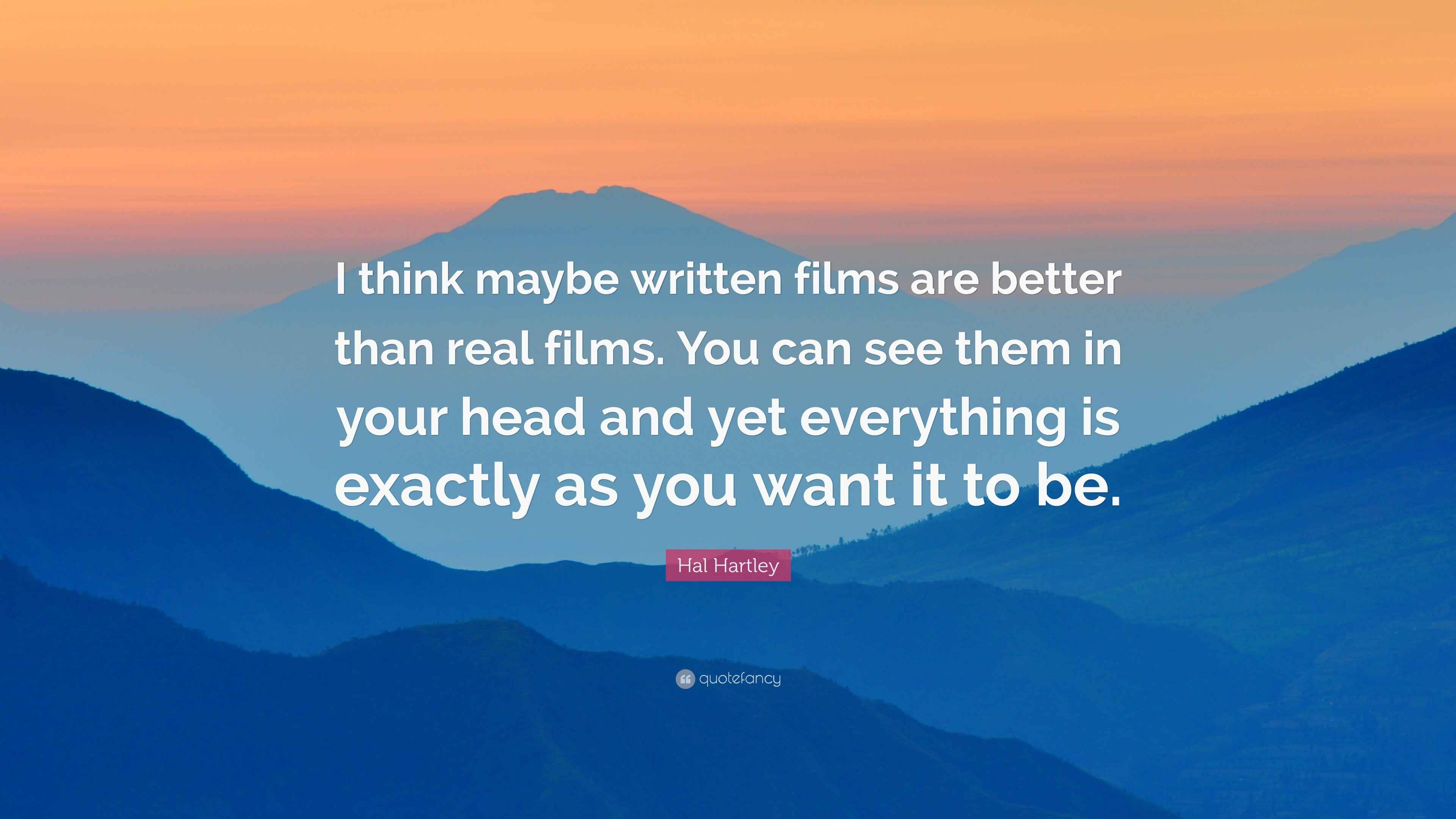 Hal Hartley Quote: “I think maybe written films are better than real ...