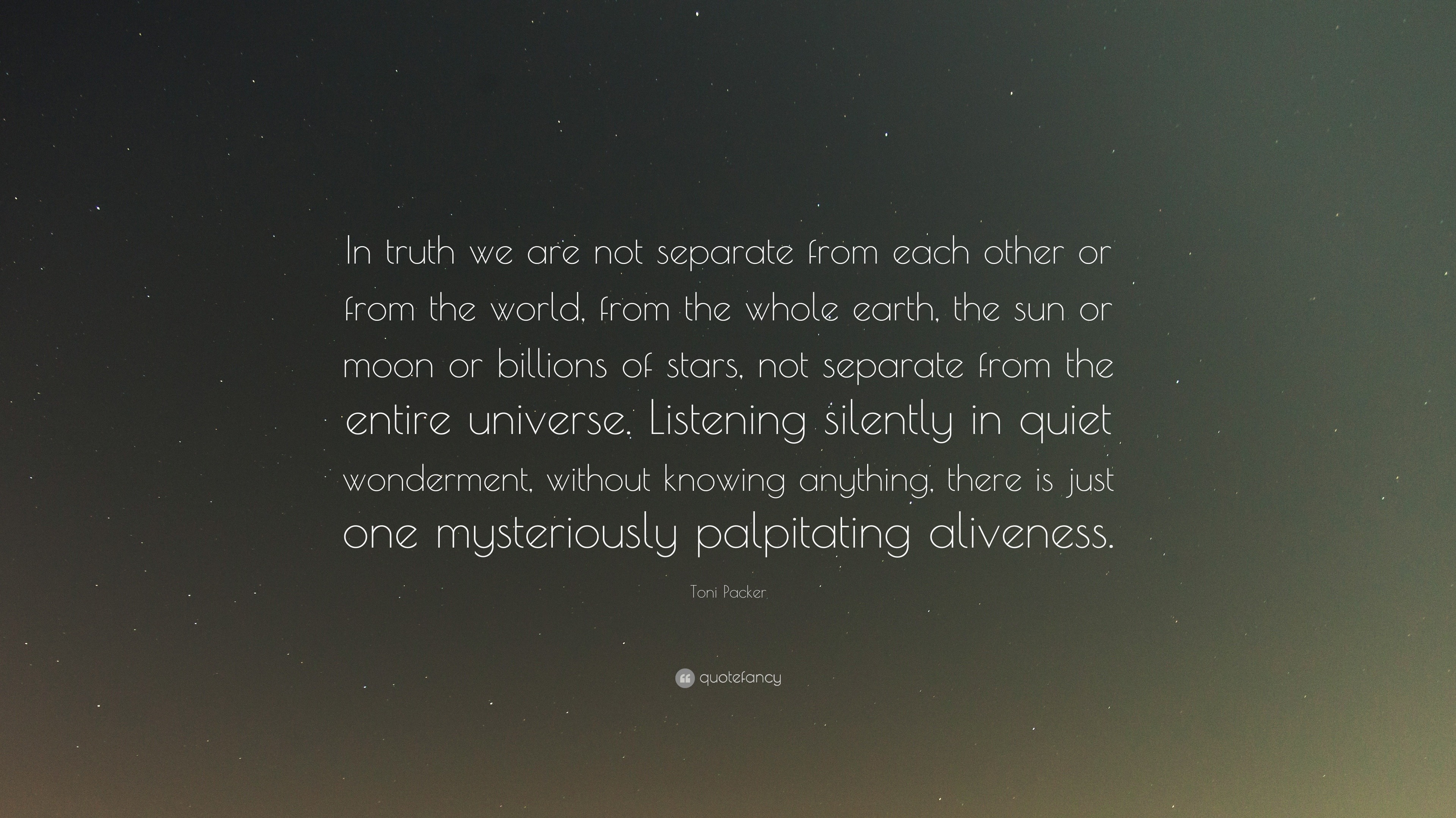 Toni Packer Quote: “In truth we are not separate from each other or ...
