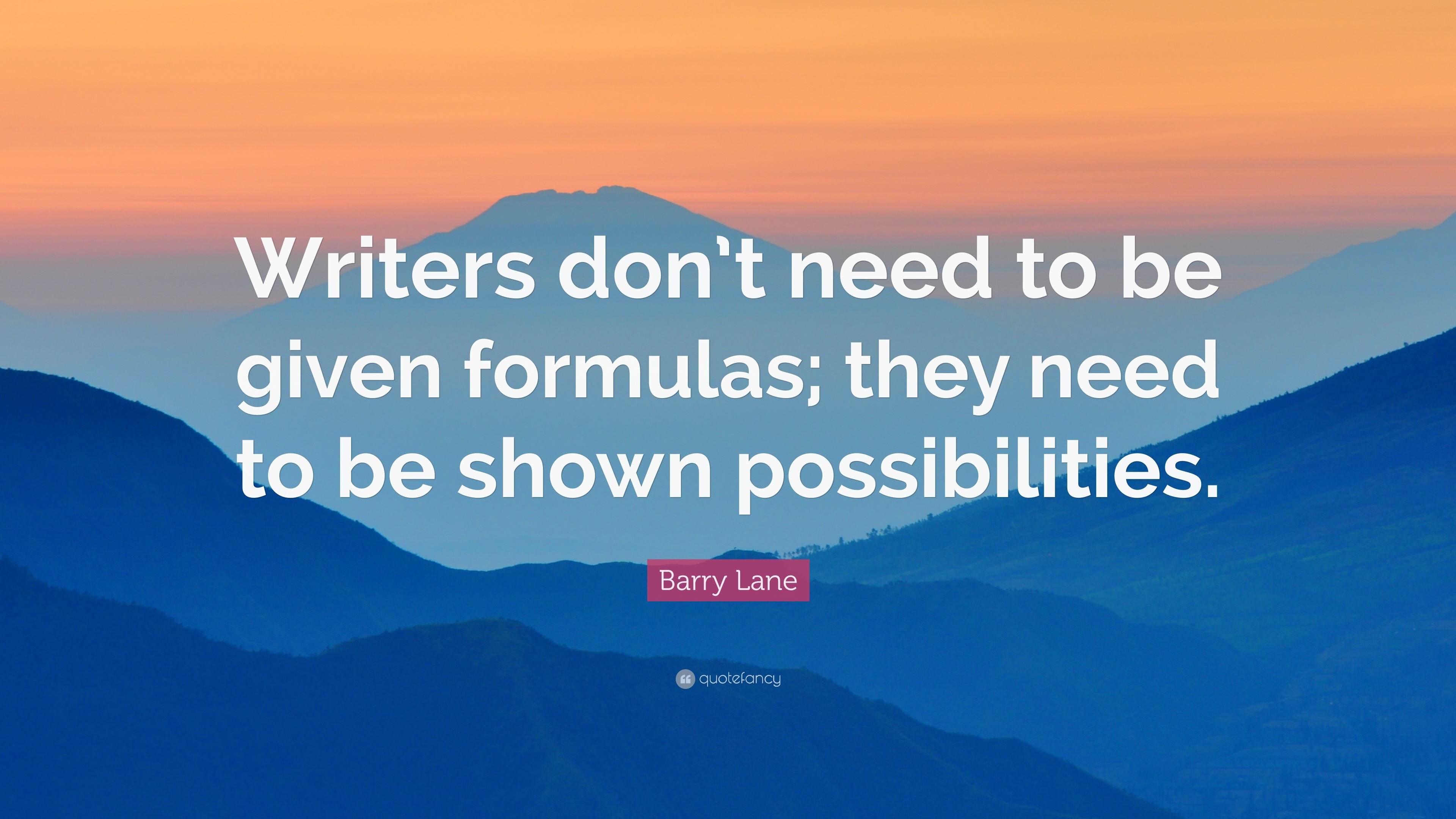 Barry Lane Quote: “Writers don’t need to be given formulas; they need ...