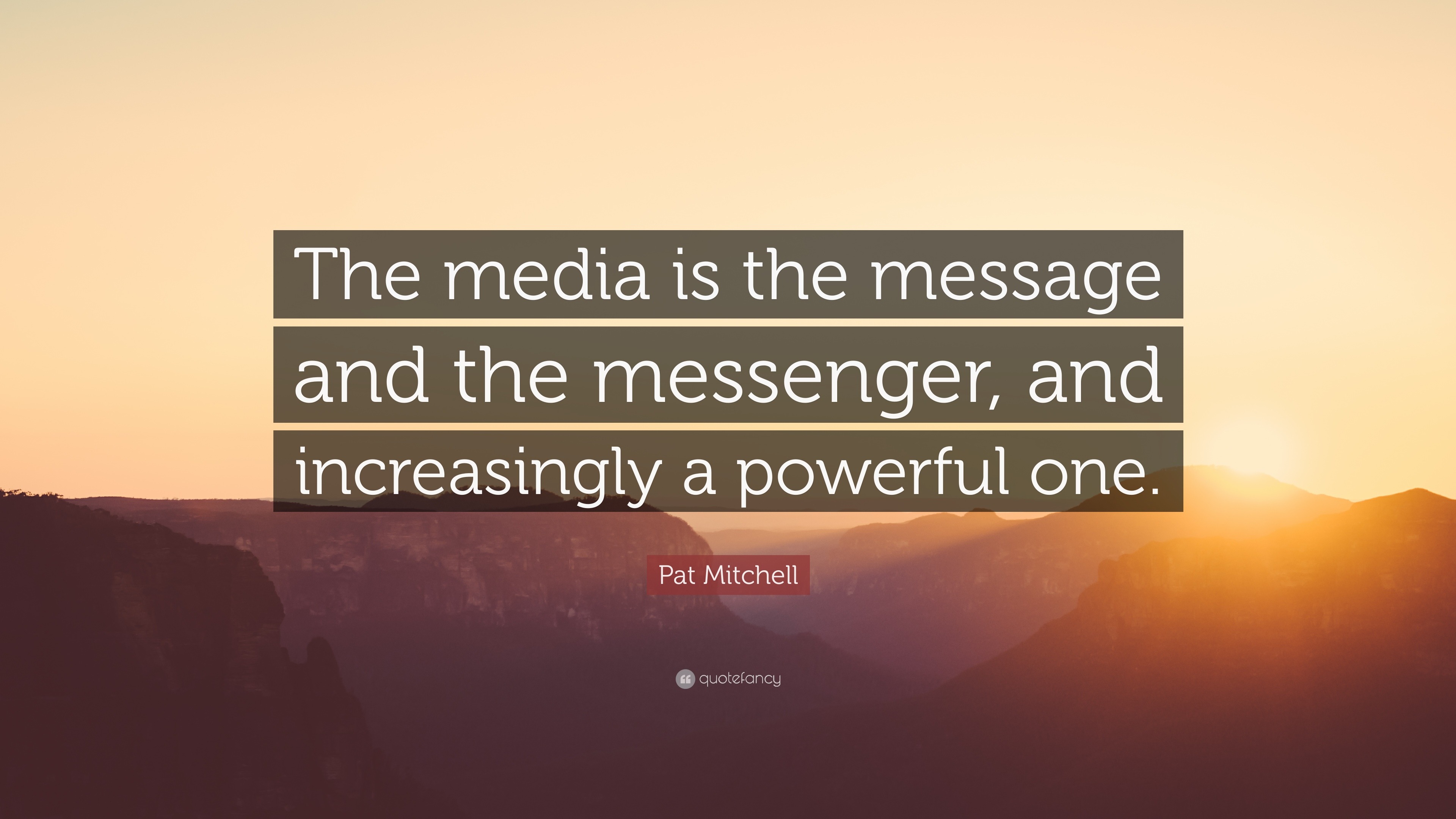 Pat Mitchell Quote: “The media is the message and the messenger, and ...
