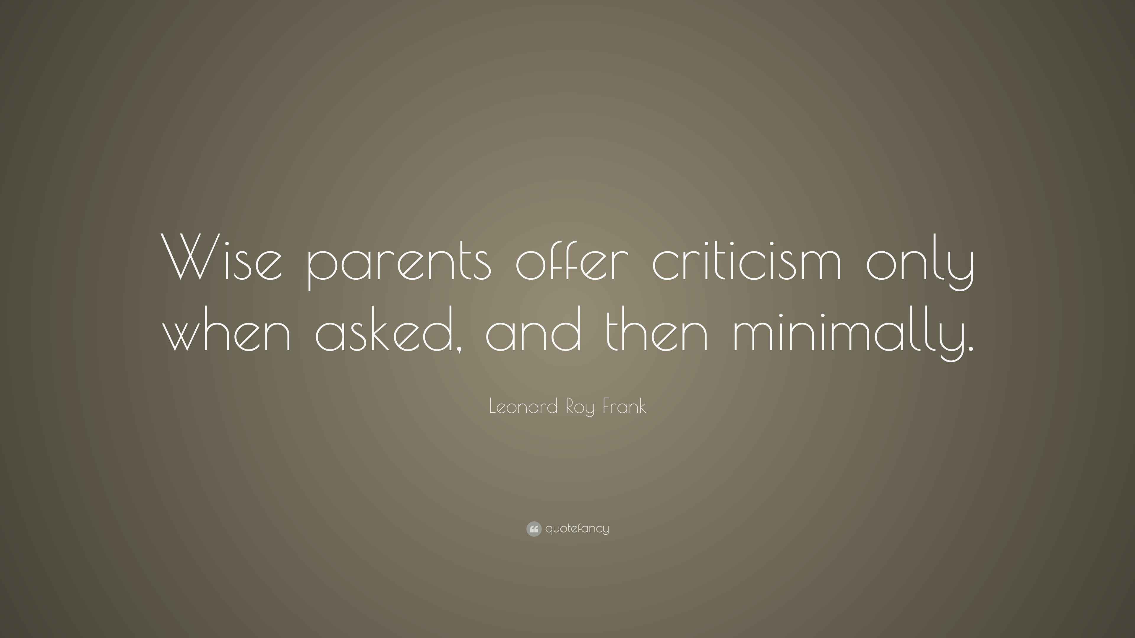 Leonard Roy Frank Quote: “Wise parents offer criticism only when asked ...