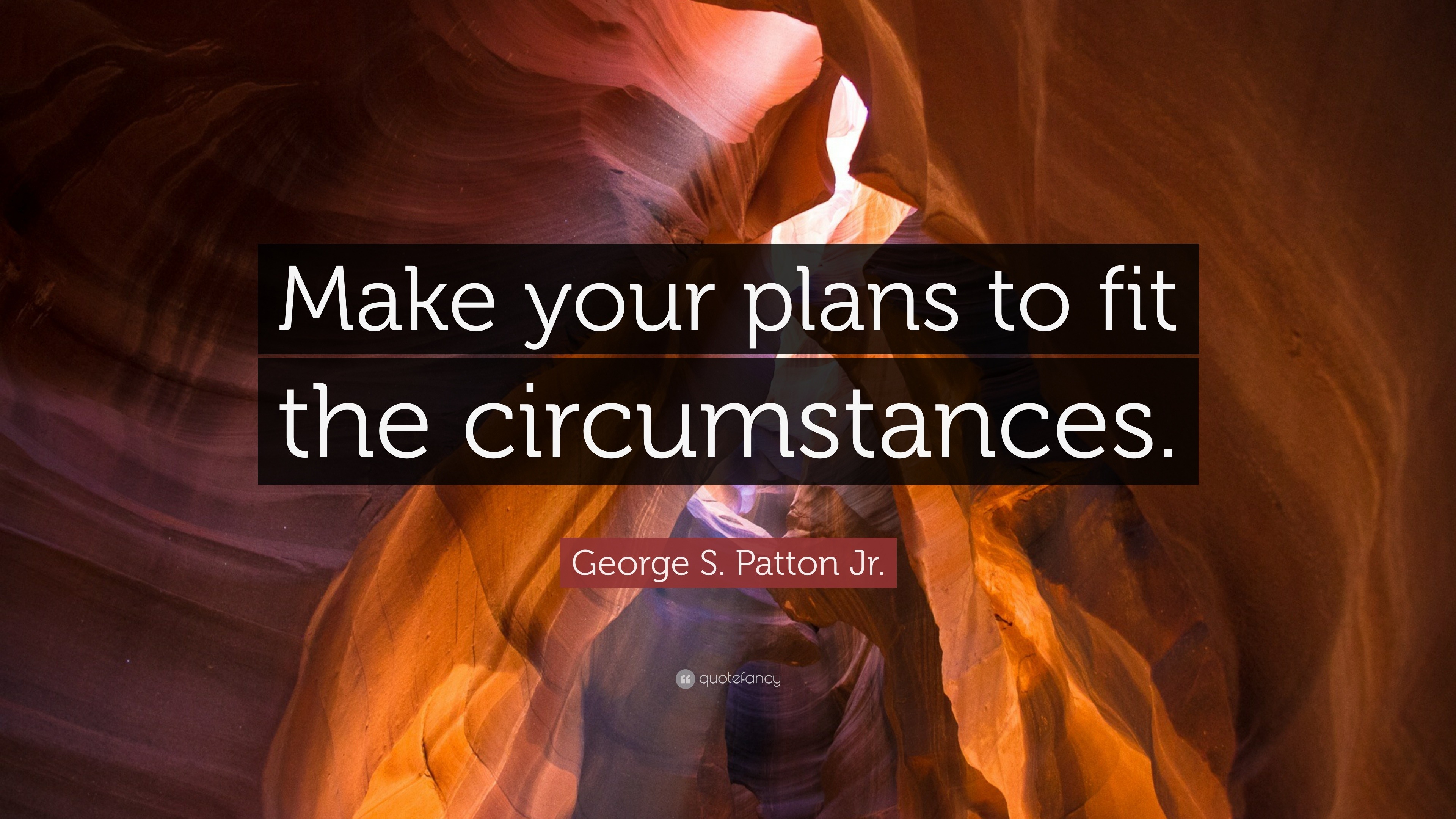 George S. Patton Jr. Quote: “Make your plans to fit the circumstances.”