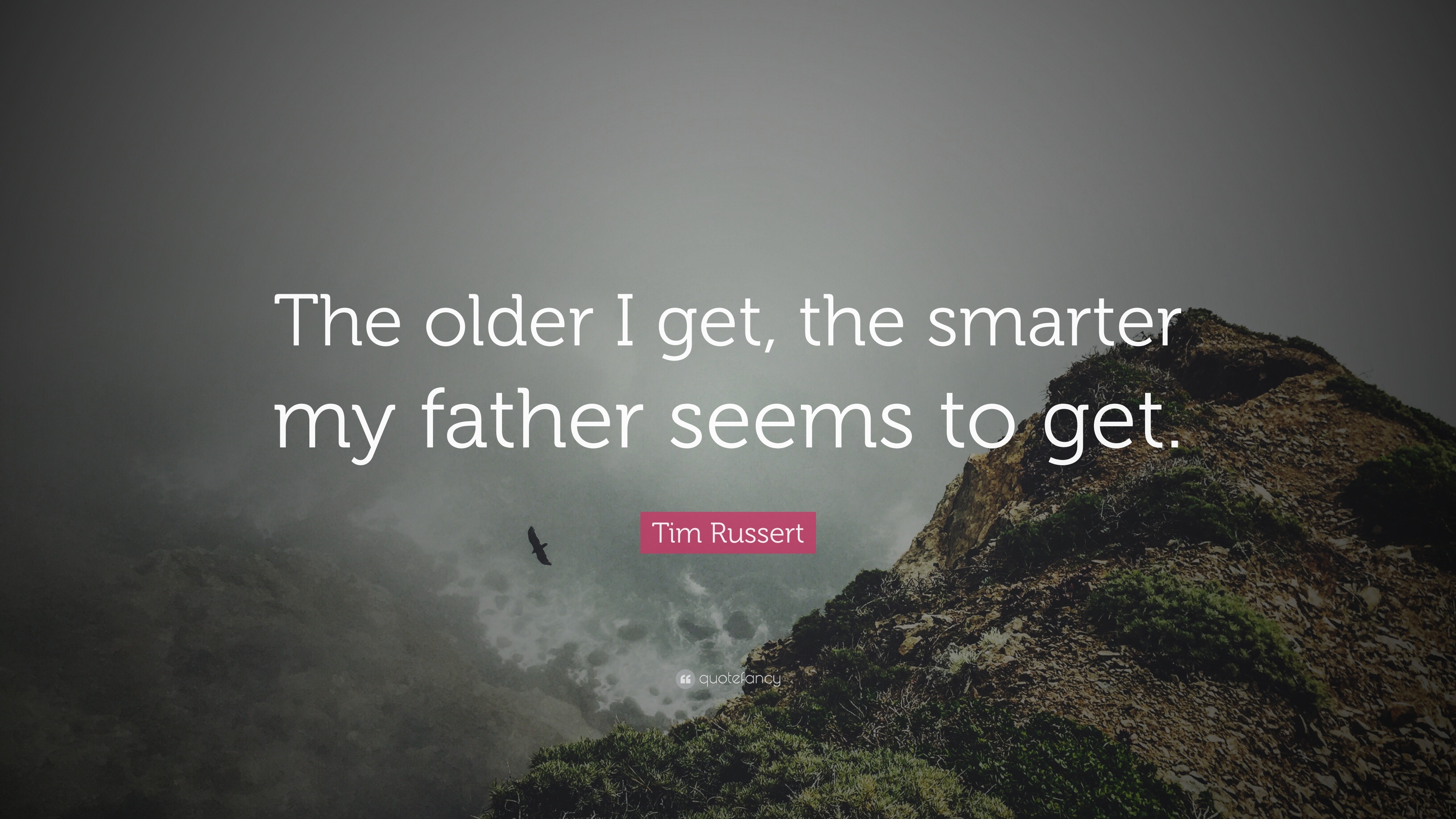 Tim Russert Quote: “The older I get, the smarter my father seems to get.”