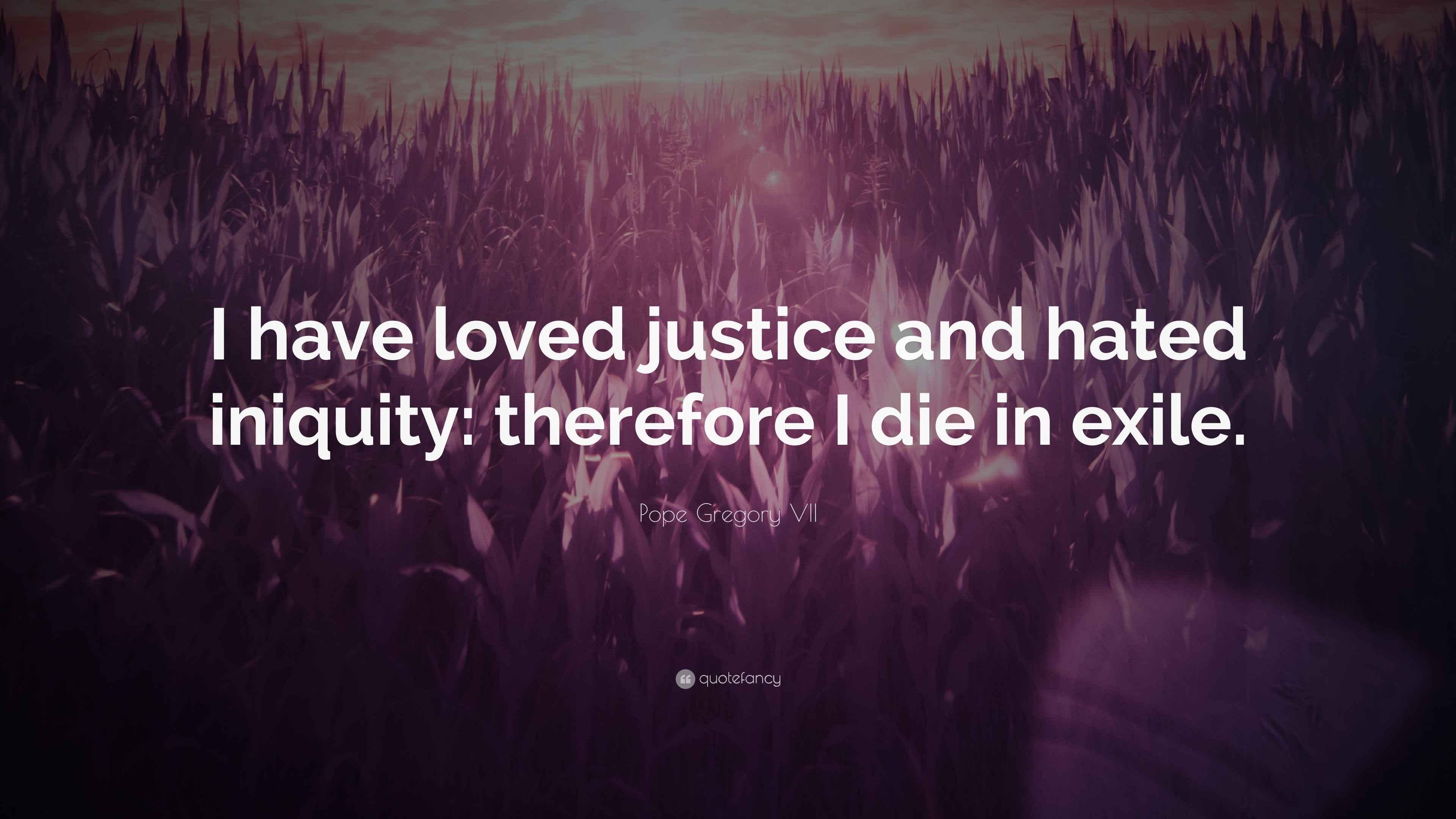 Pope Gregory VII Quote: “I have loved justice and hated iniquity ...