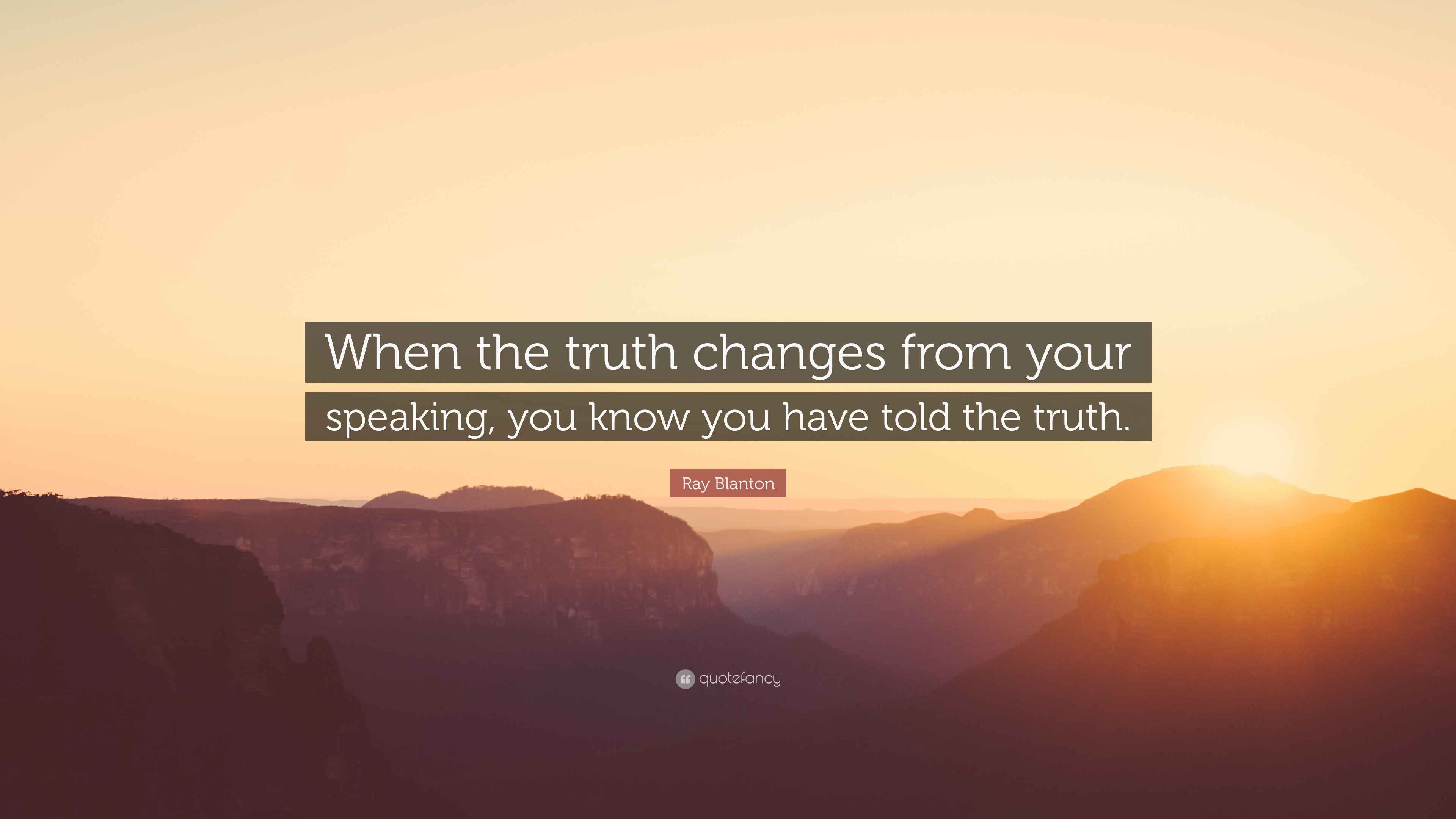 Ray Blanton Quote: “When the truth changes from your speaking, you know ...