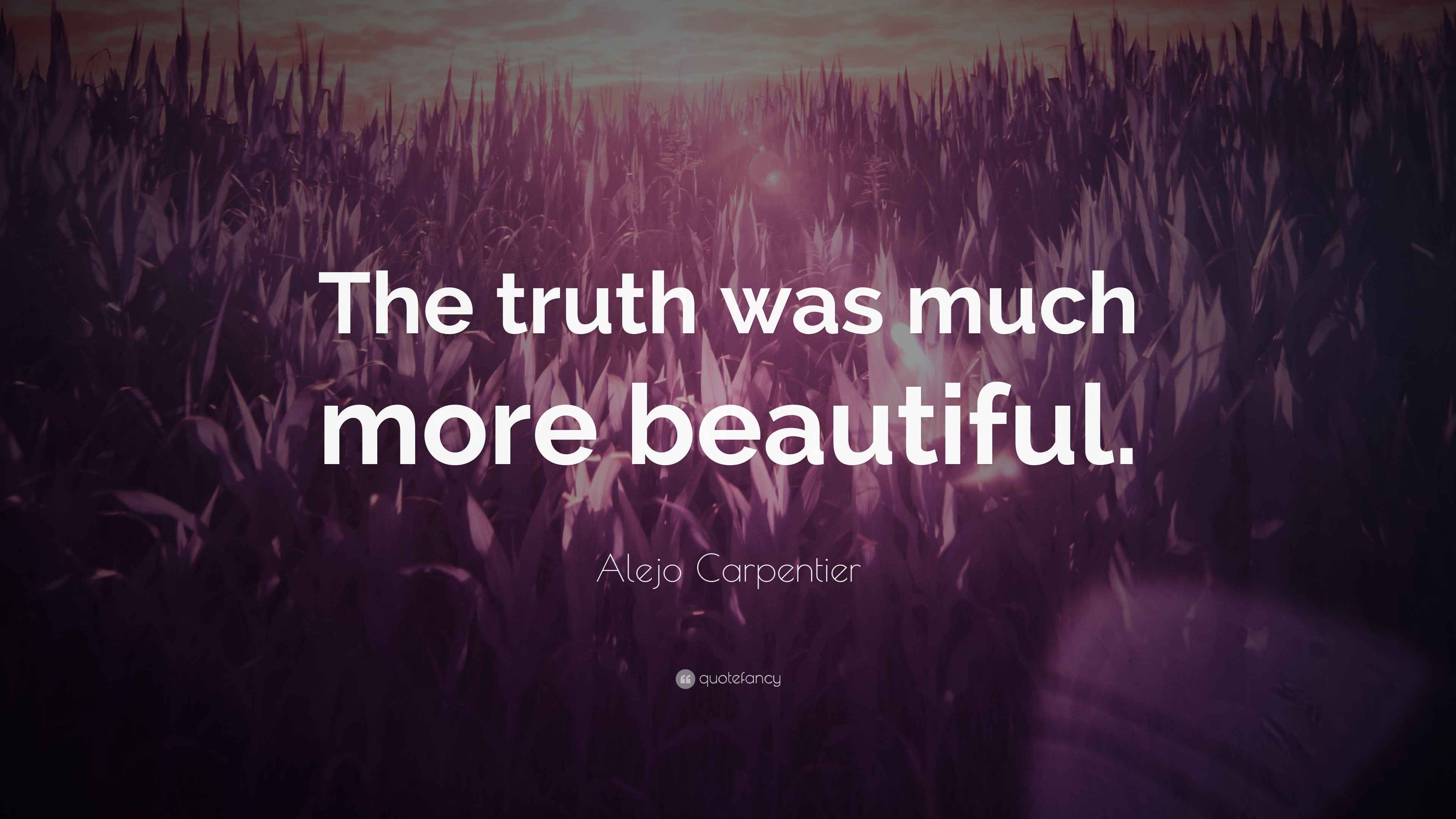 Alejo Carpentier Quote: “The truth was much more beautiful.”