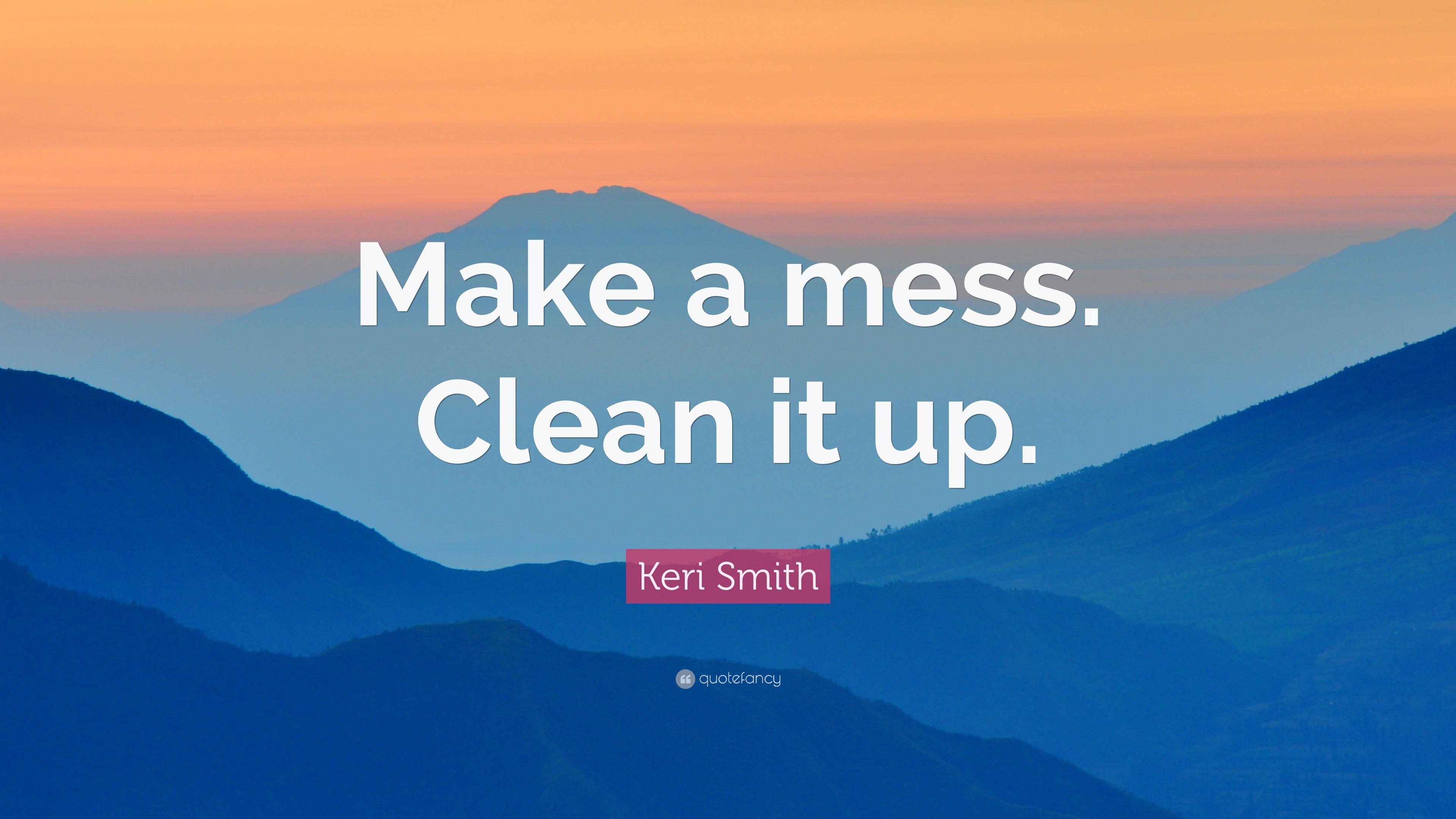 Keri Smith Quote: “Make a mess. Clean it up.”