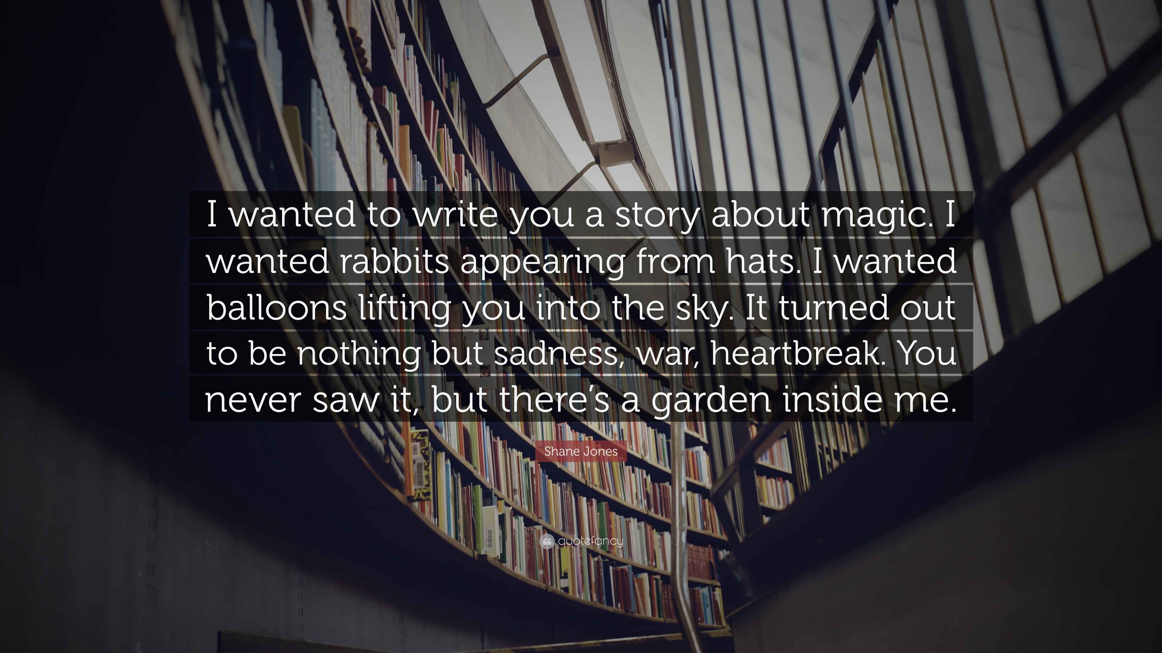 Shane Jones Quote: “I wanted to write you a story about magic. I wanted ...