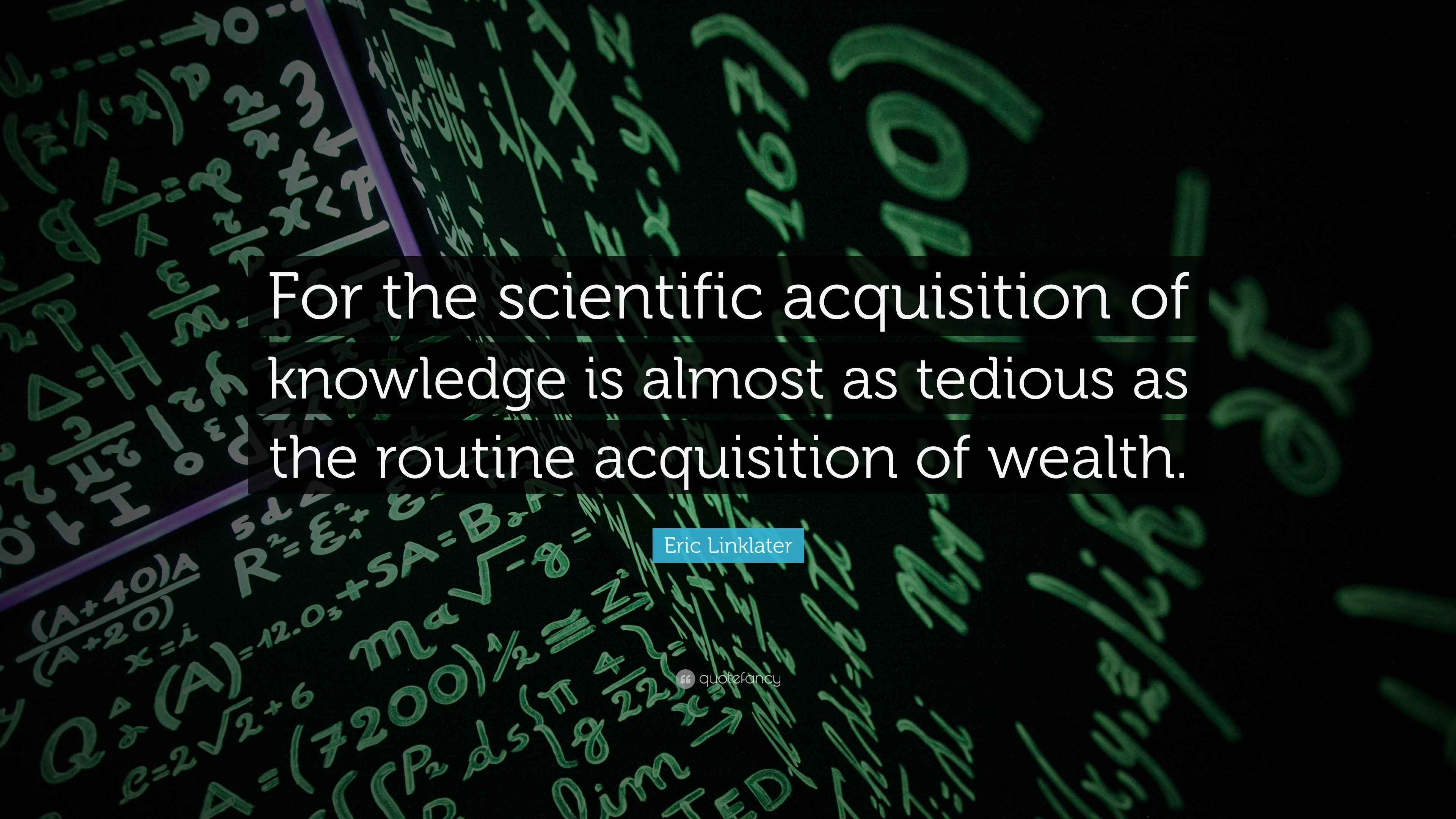 Eric Linklater Quote: “For the scientific acquisition of knowledge is ...