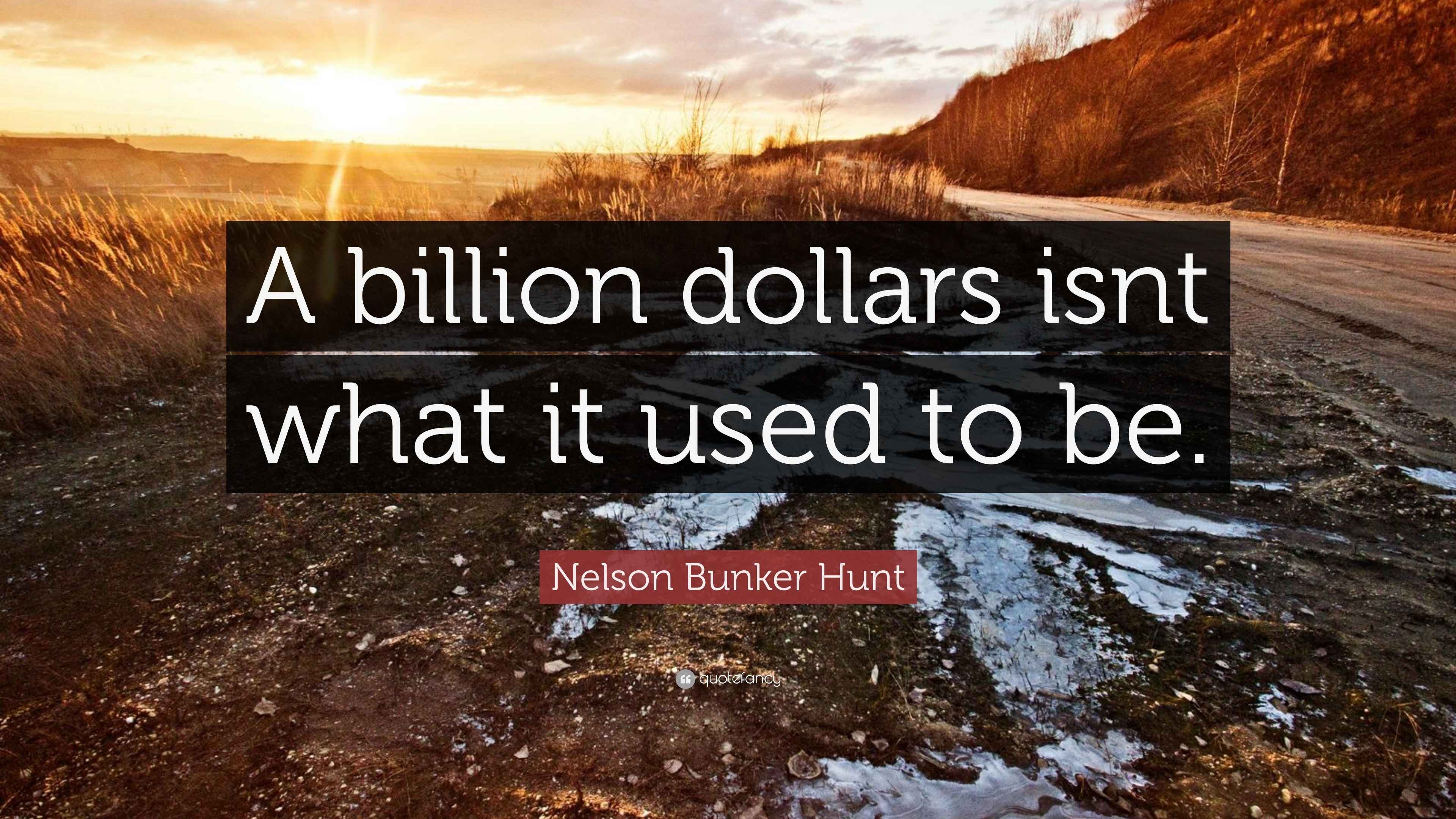 Nelson Bunker Hunt Quote: “A billion dollars isnt what it used to be.”