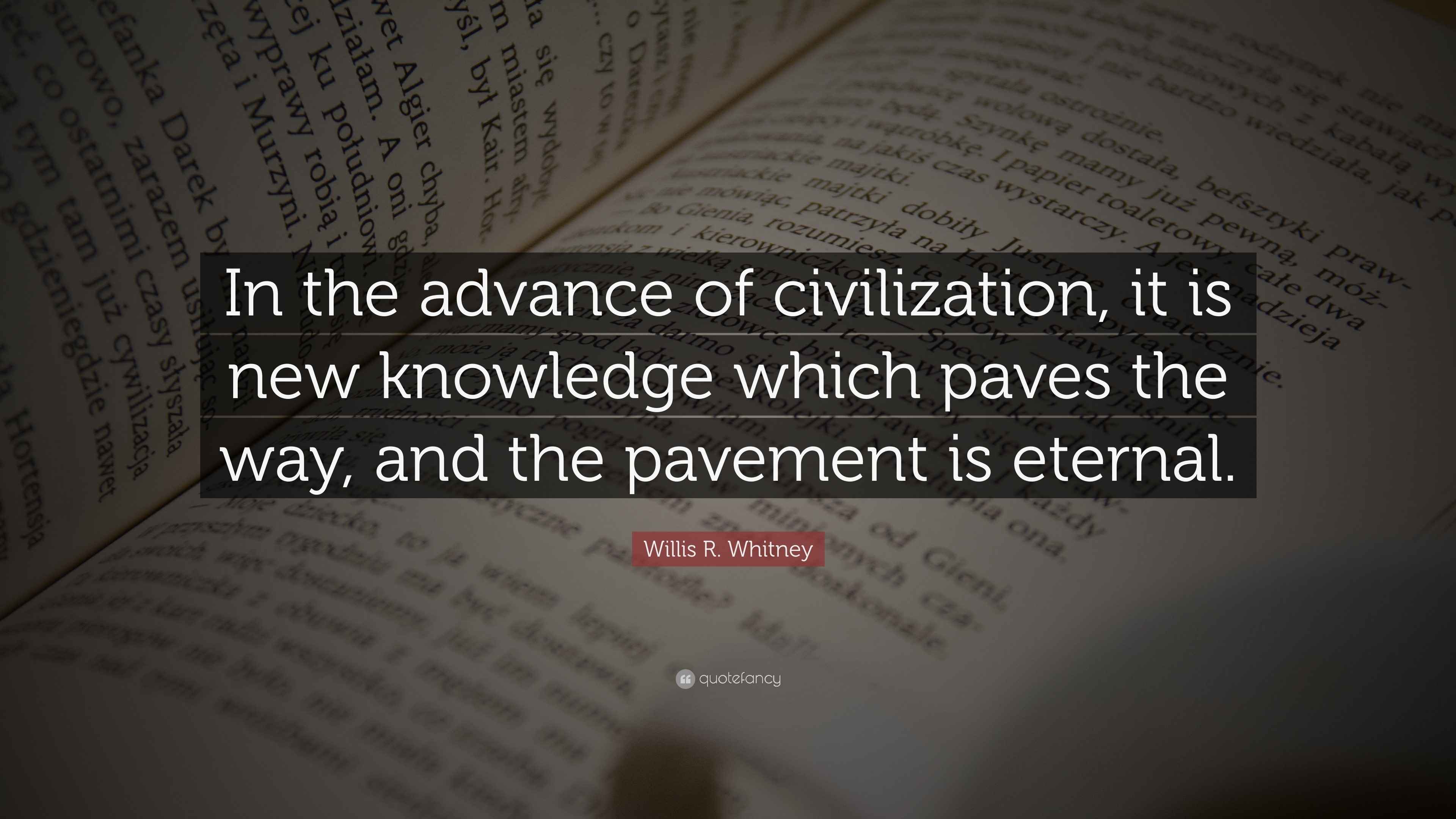 Willis R. Whitney Quote: “In the advance of civilization, it is new ...
