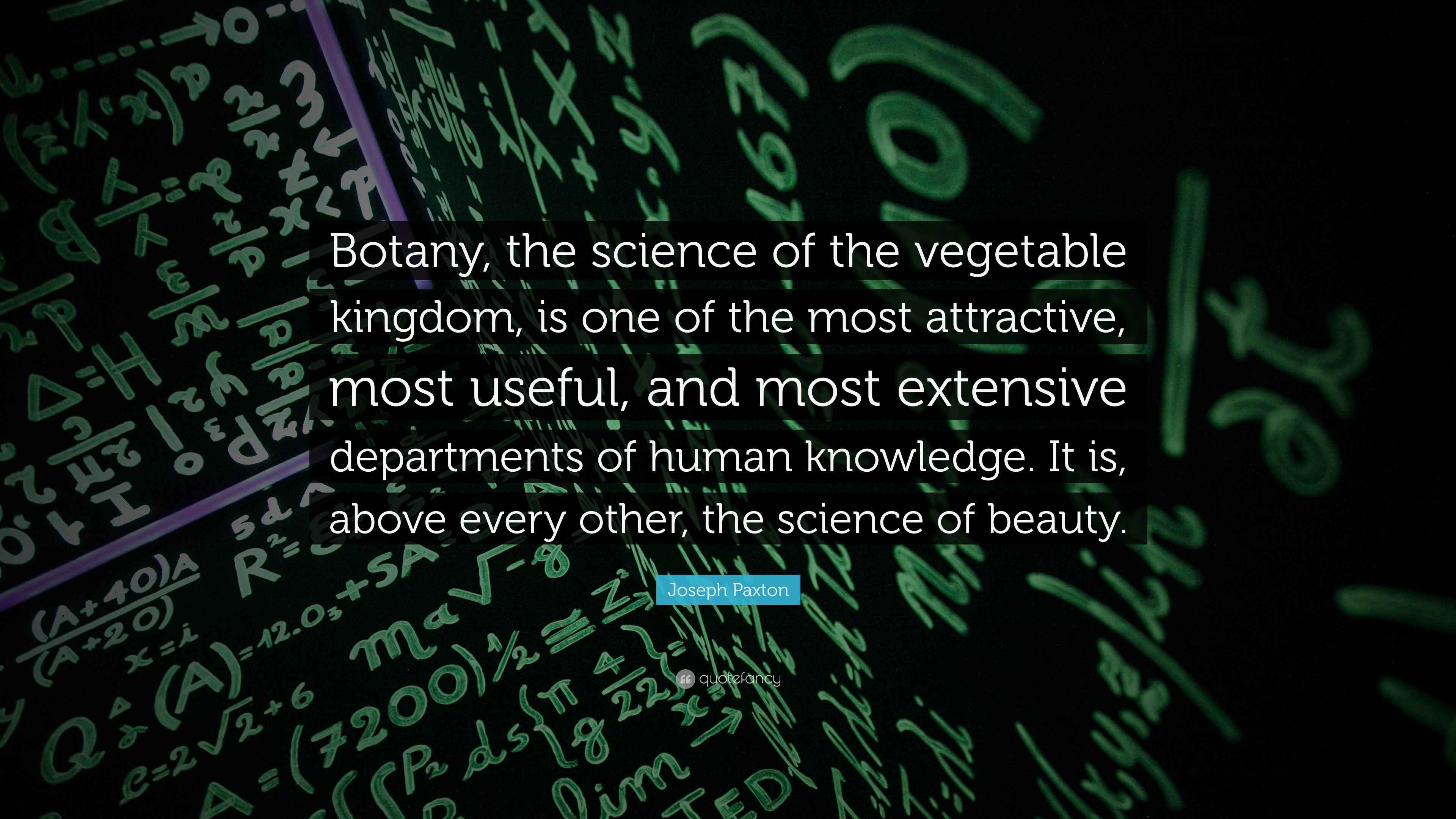 Joseph Paxton Quote: “Botany, the science of the vegetable kingdom, is ...