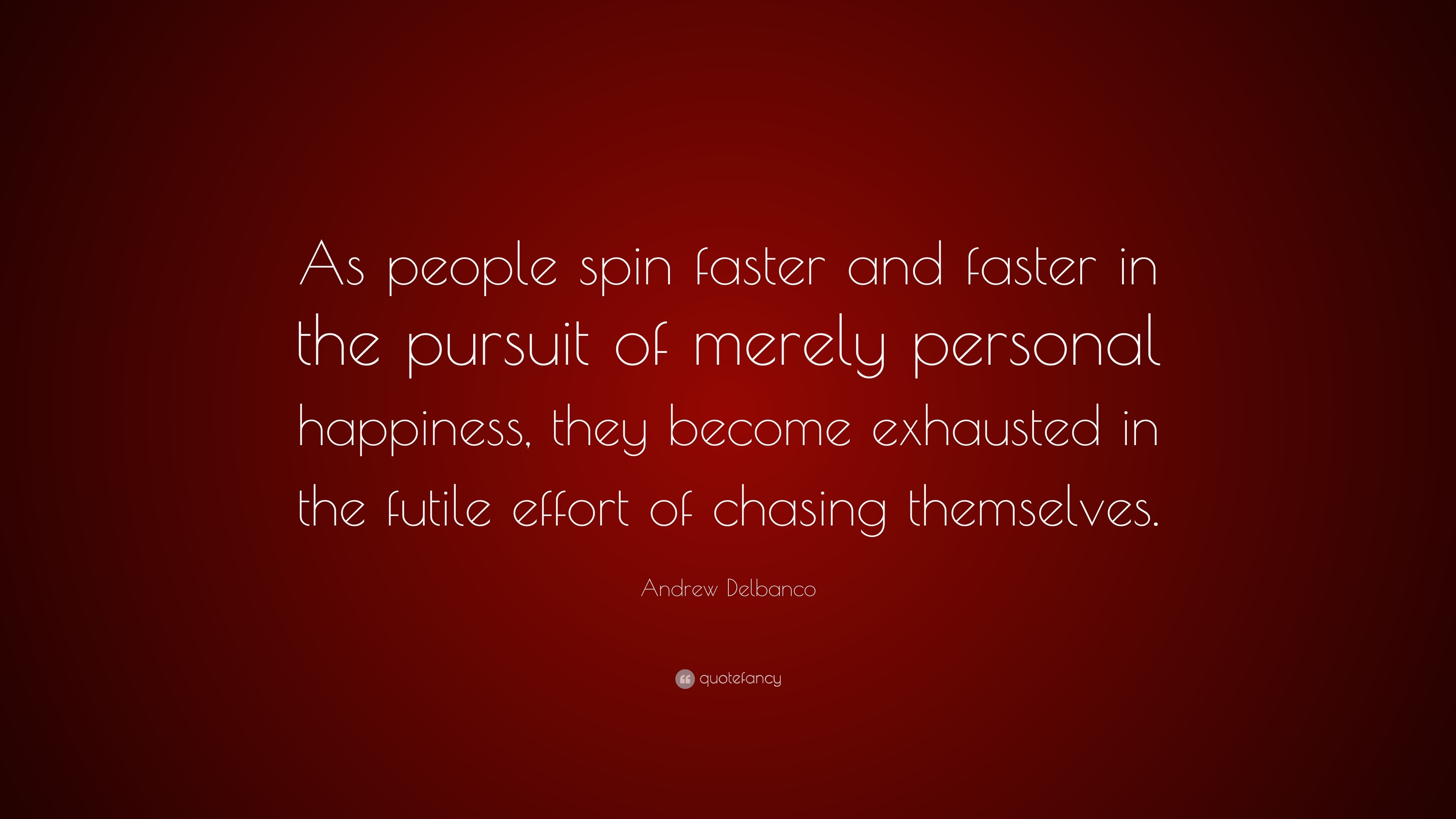 Andrew Delbanco Quote: “As people spin faster and faster in the pursuit ...