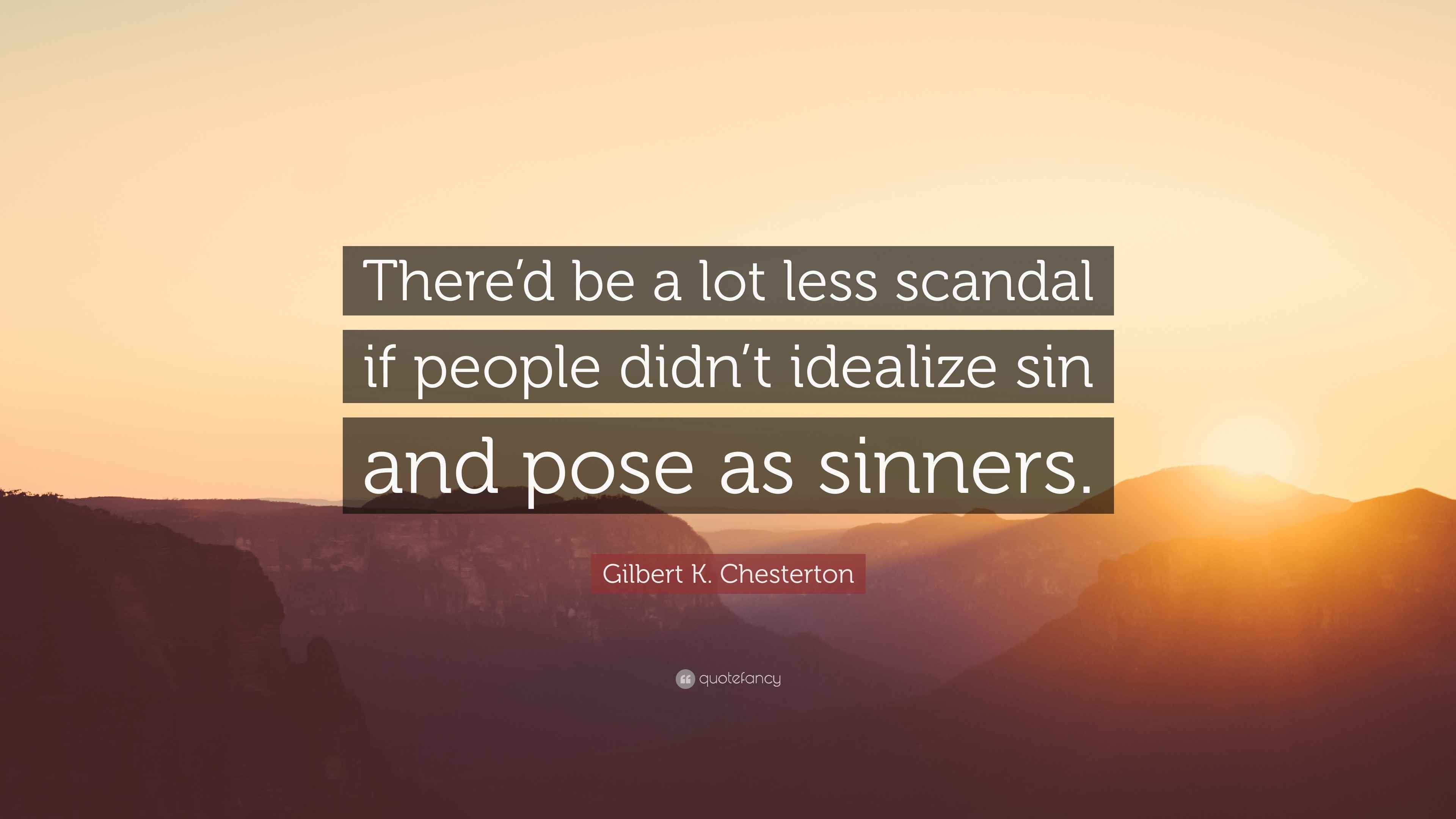 Gilbert K. Chesterton Quote: “There’d be a lot less scandal if people ...