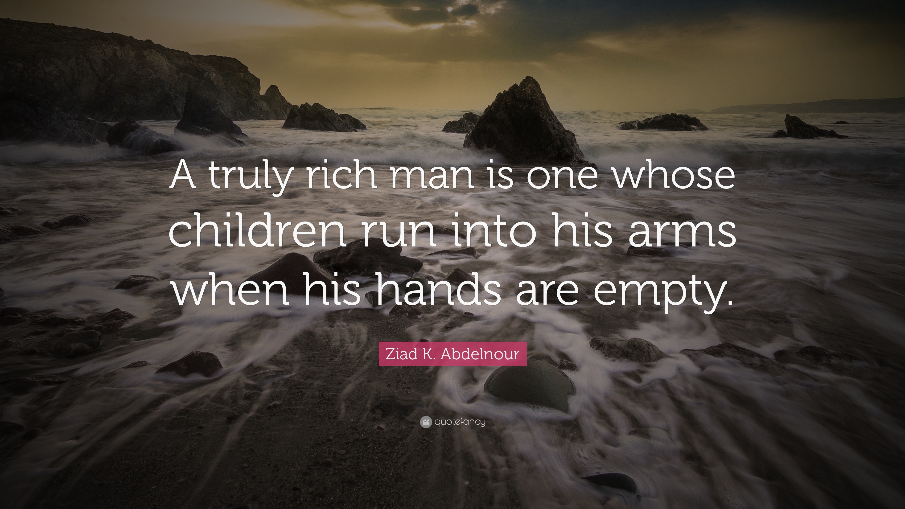 Ziad K. Abdelnour Quote: “A truly rich man is one whose children run ...