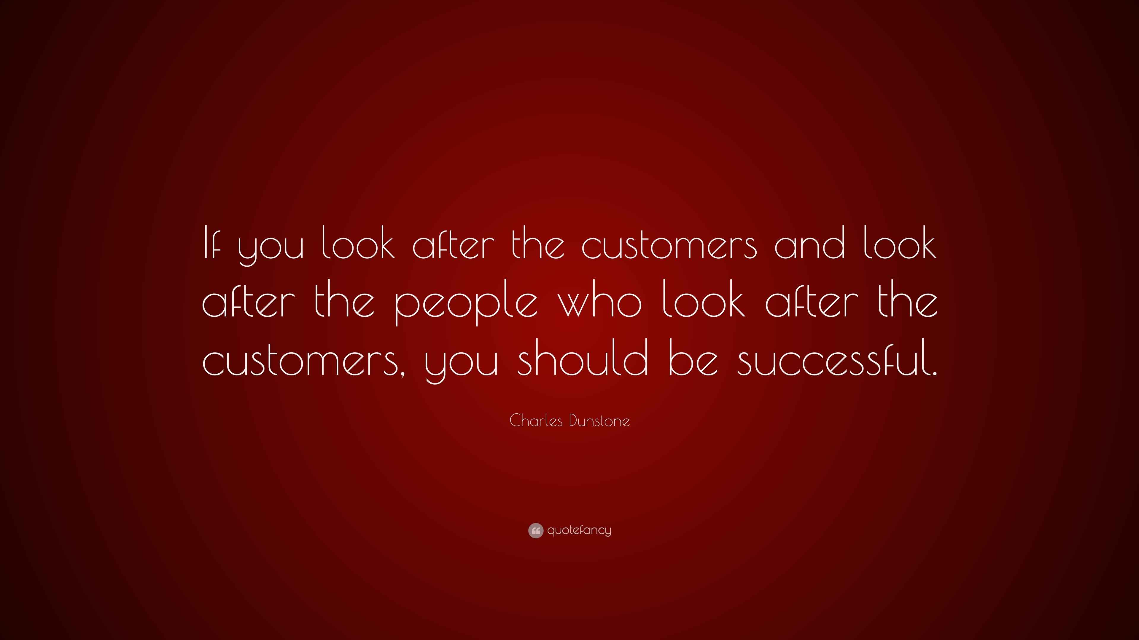 Charles Dunstone Quote: “If you look after the customers and look after ...