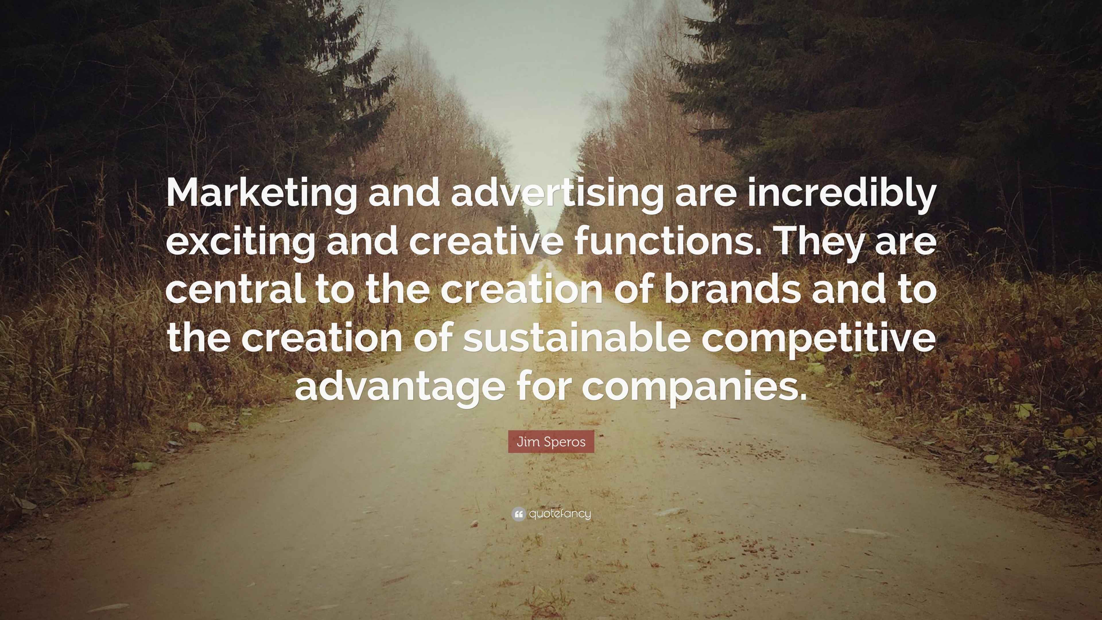 Jim Speros Quote: “Marketing and advertising are incredibly exciting ...