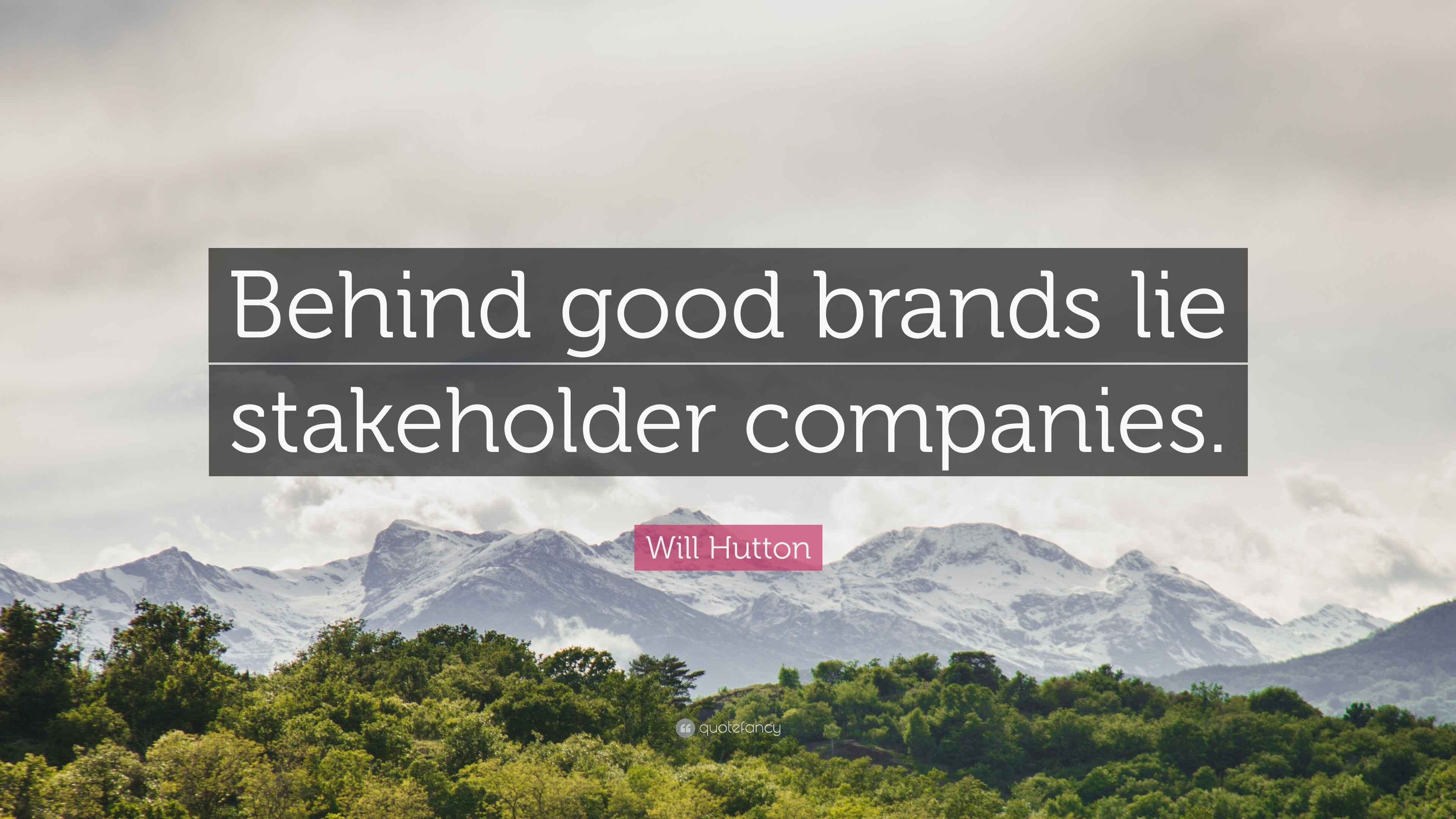 Will Hutton Quote: “Behind good brands lie stakeholder companies.”