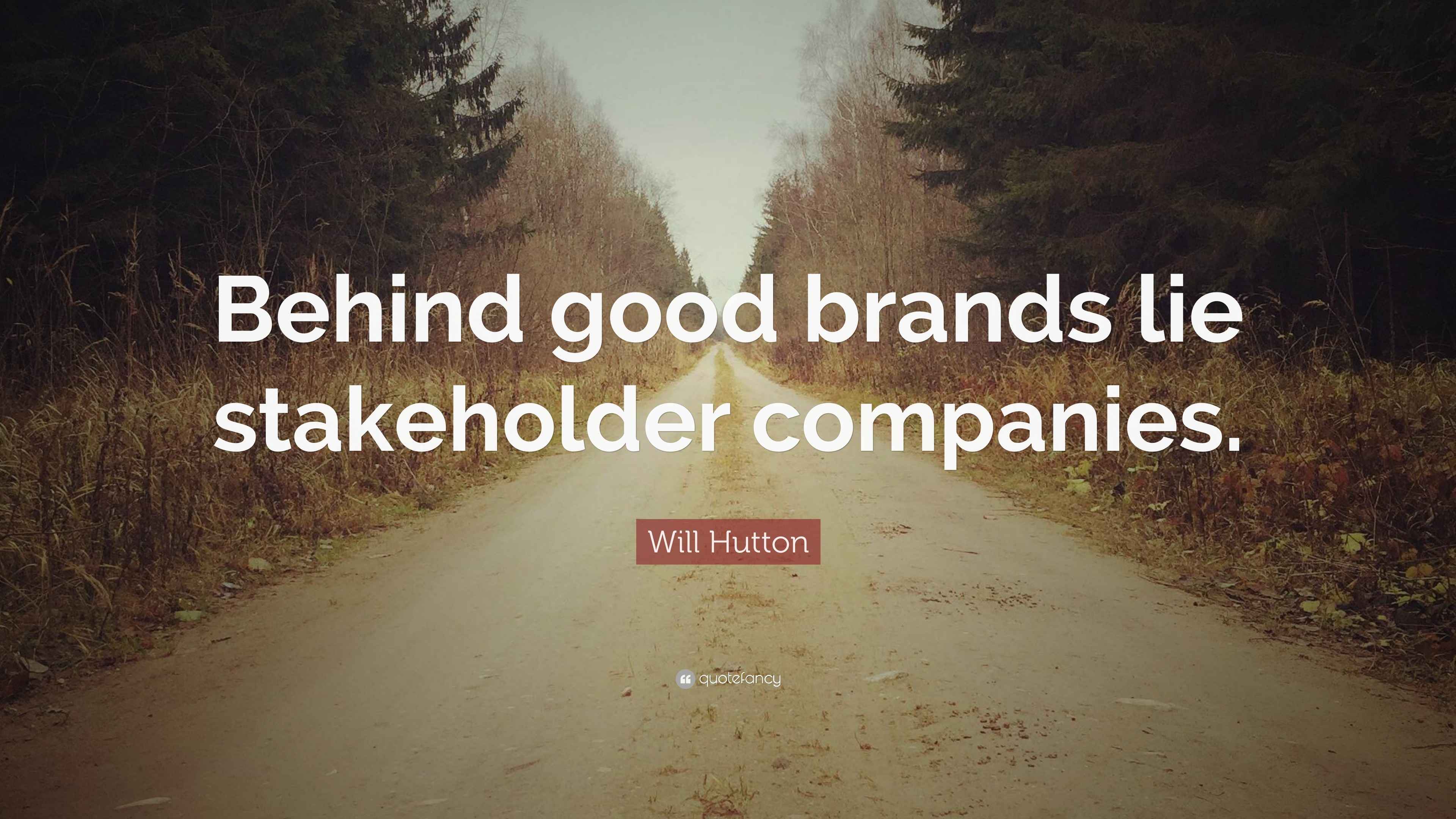 Will Hutton Quote: “Behind good brands lie stakeholder companies.”