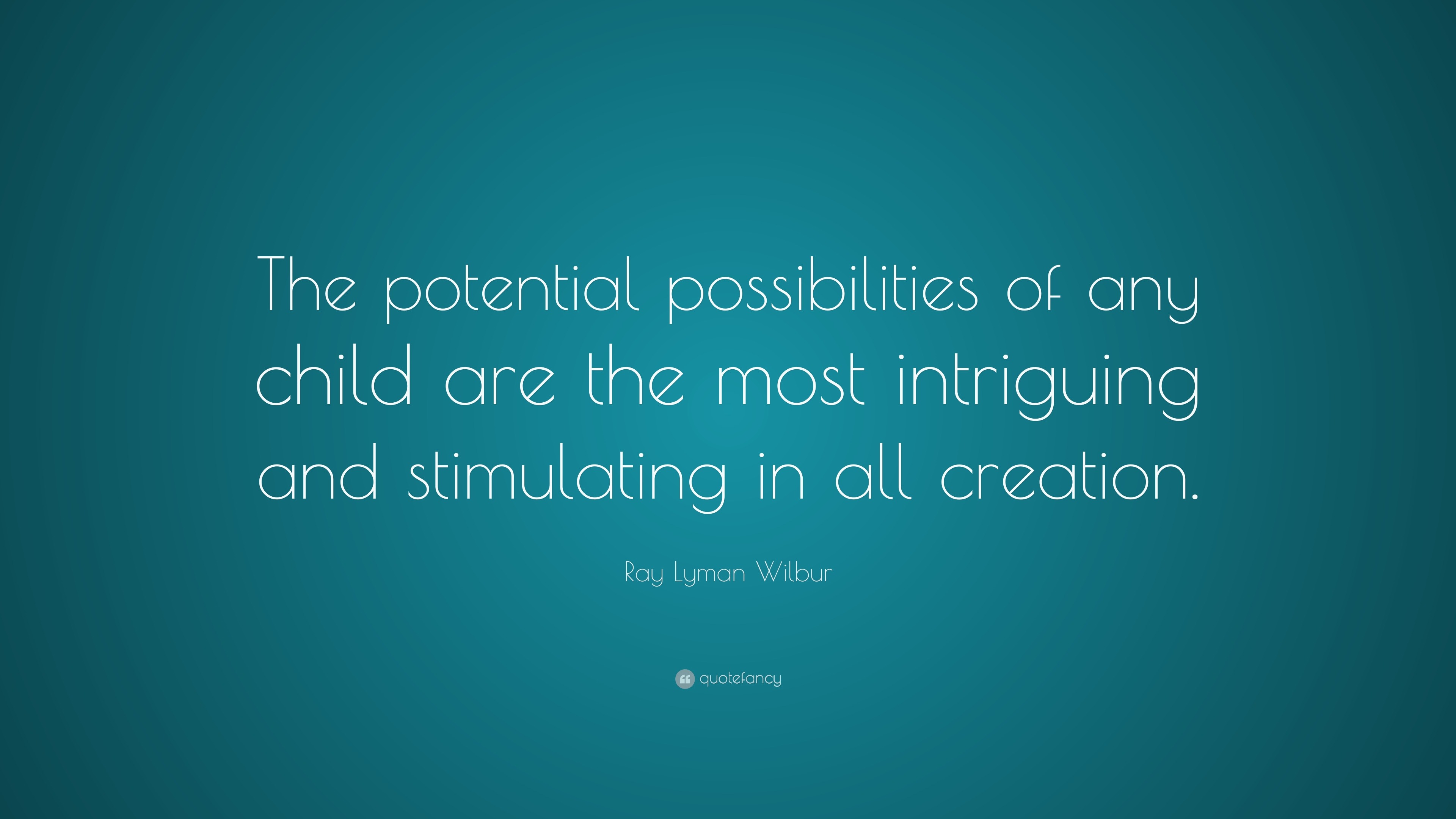 Ray Lyman Wilbur Quote: “The potential possibilities of any child are ...
