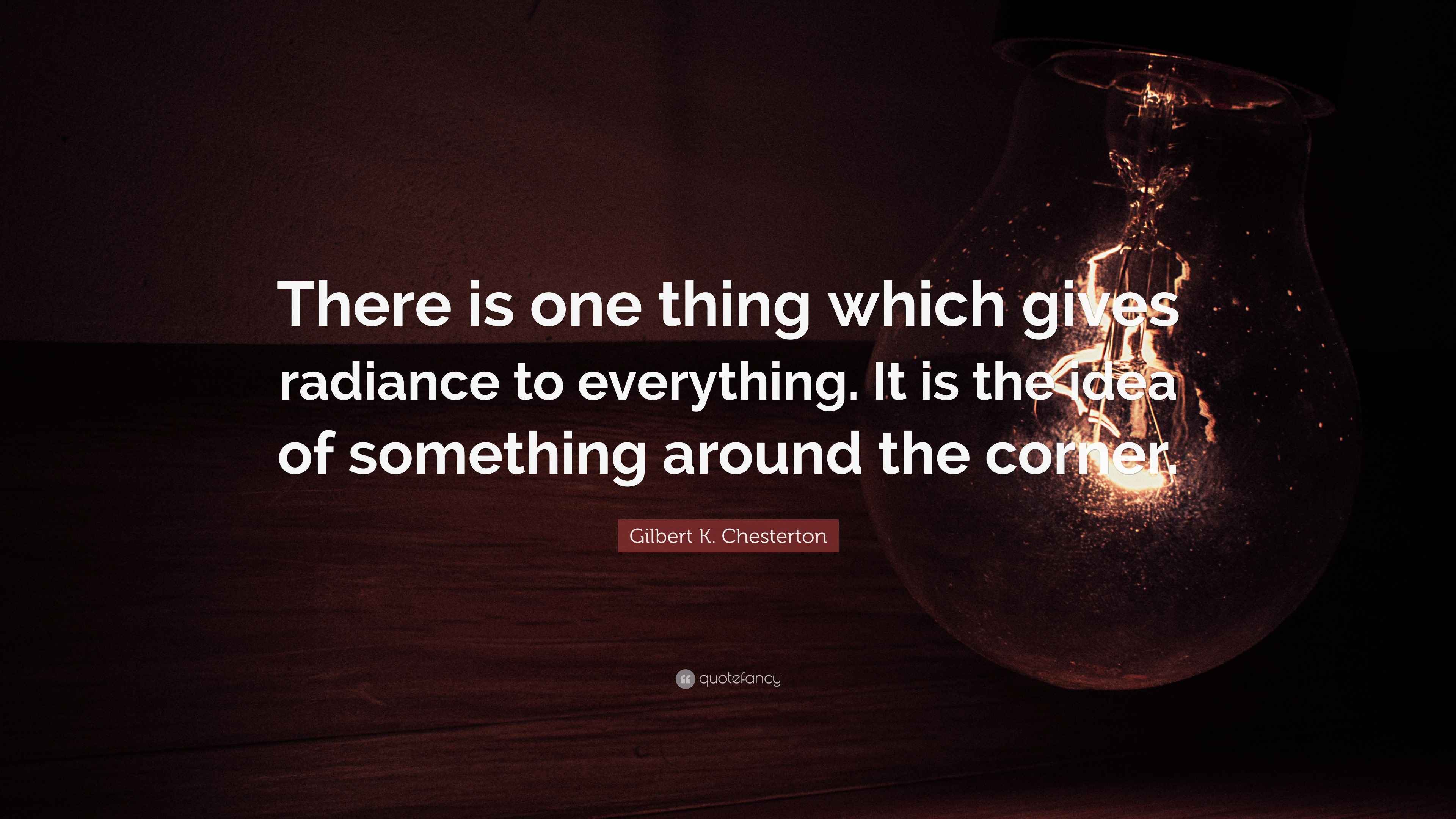 Gilbert K. Chesterton Quote: “There is one thing which gives radiance ...
