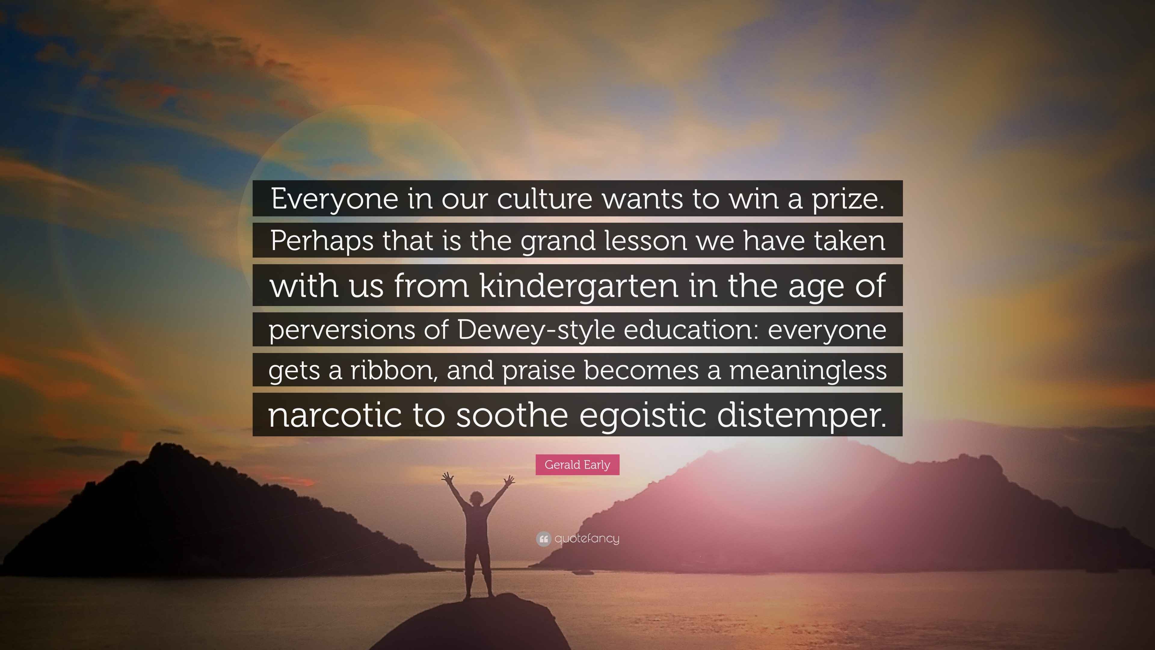Gerald Early Quote: “Everyone in our culture wants to win a prize ...