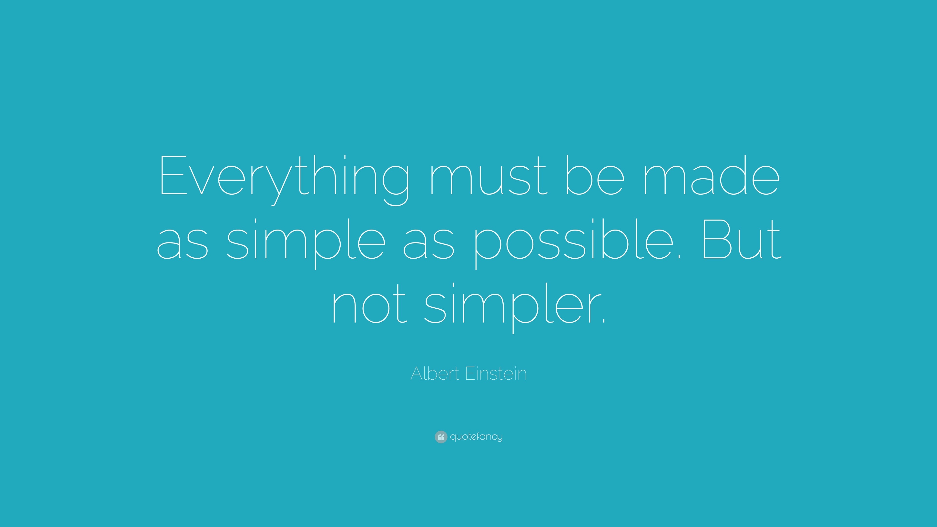 Albert Einstein Quote: “Everything must be made as simple as possible ...