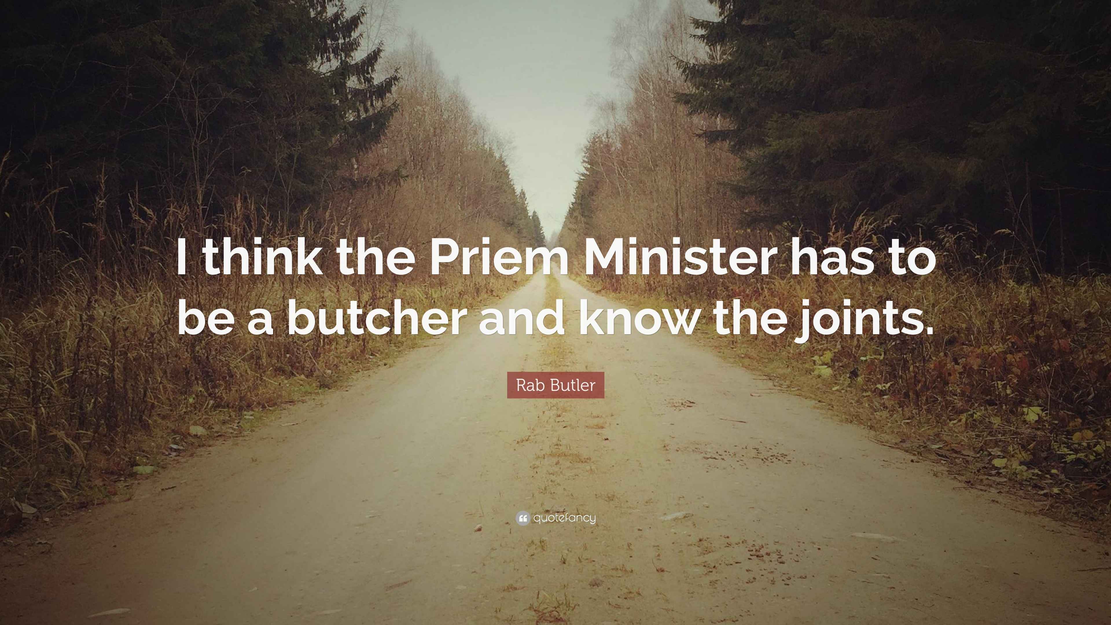 Rab Butler Quote: “I think the Priem Minister has to be a butcher and ...