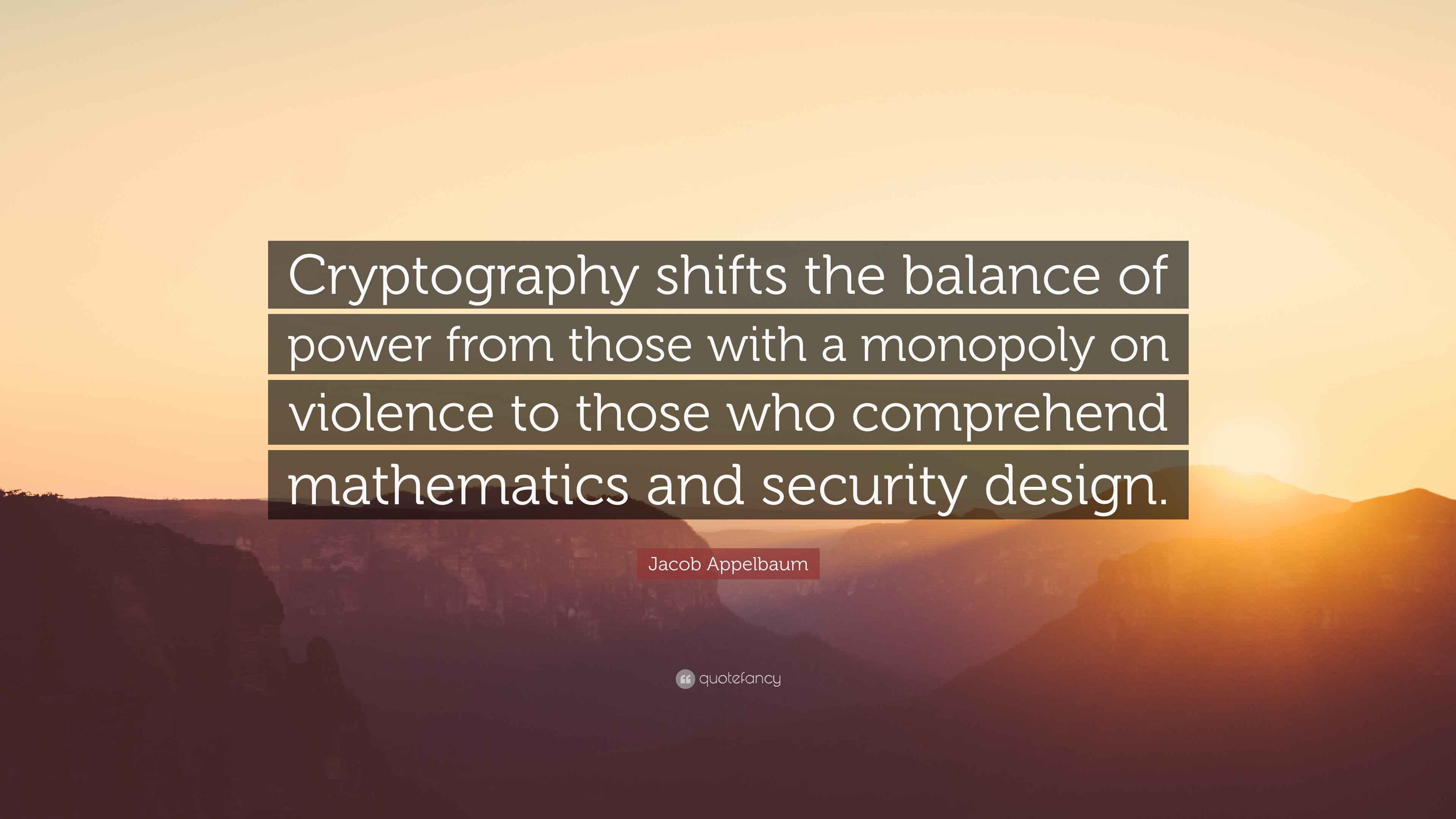 Jacob Appelbaum Quote: “Cryptography shifts the balance of power from ...