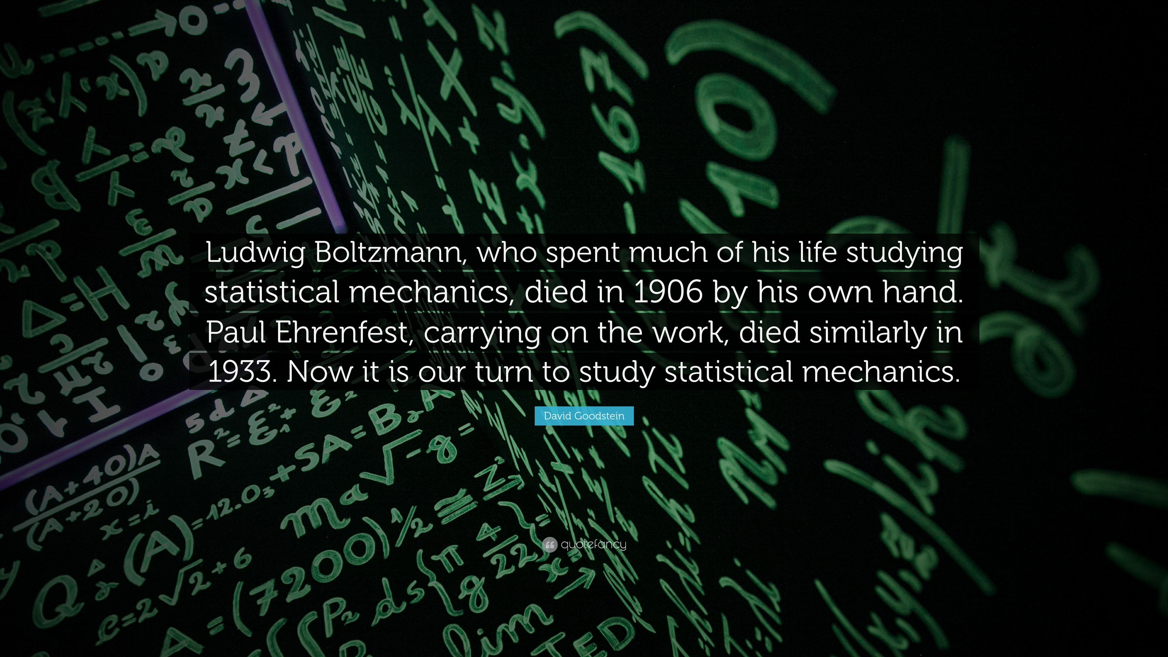 David Goodstein Quote: “Ludwig Boltzmann, who spent much of his life ...