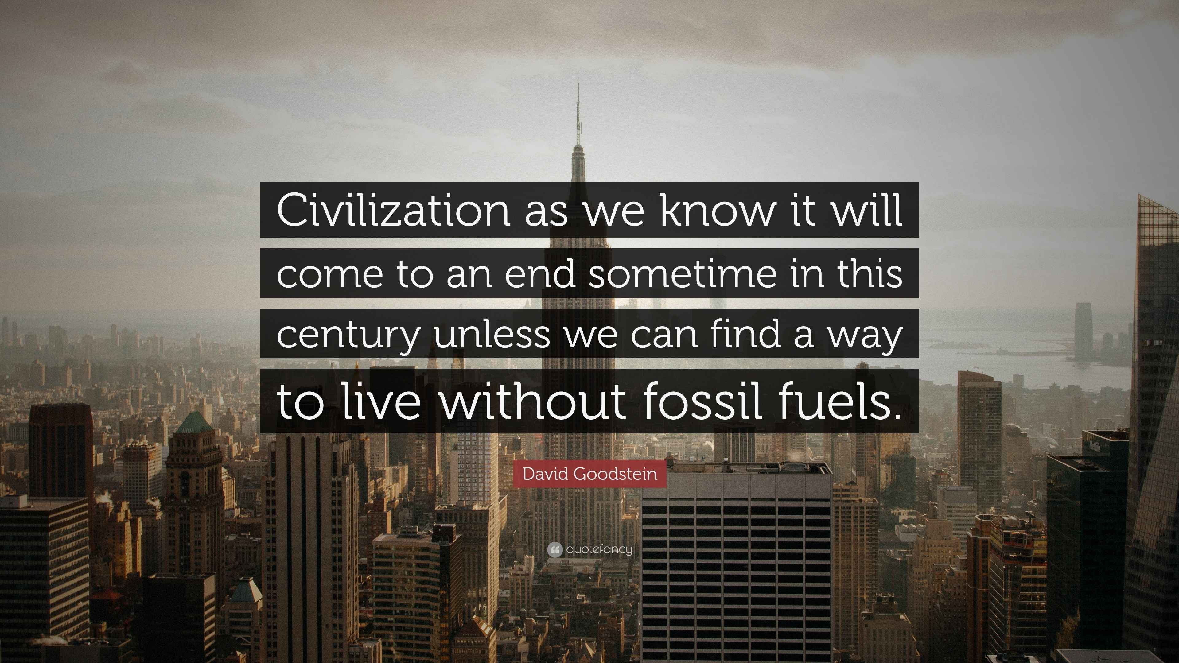 David Goodstein Quote: “Civilization as we know it will come to an end ...