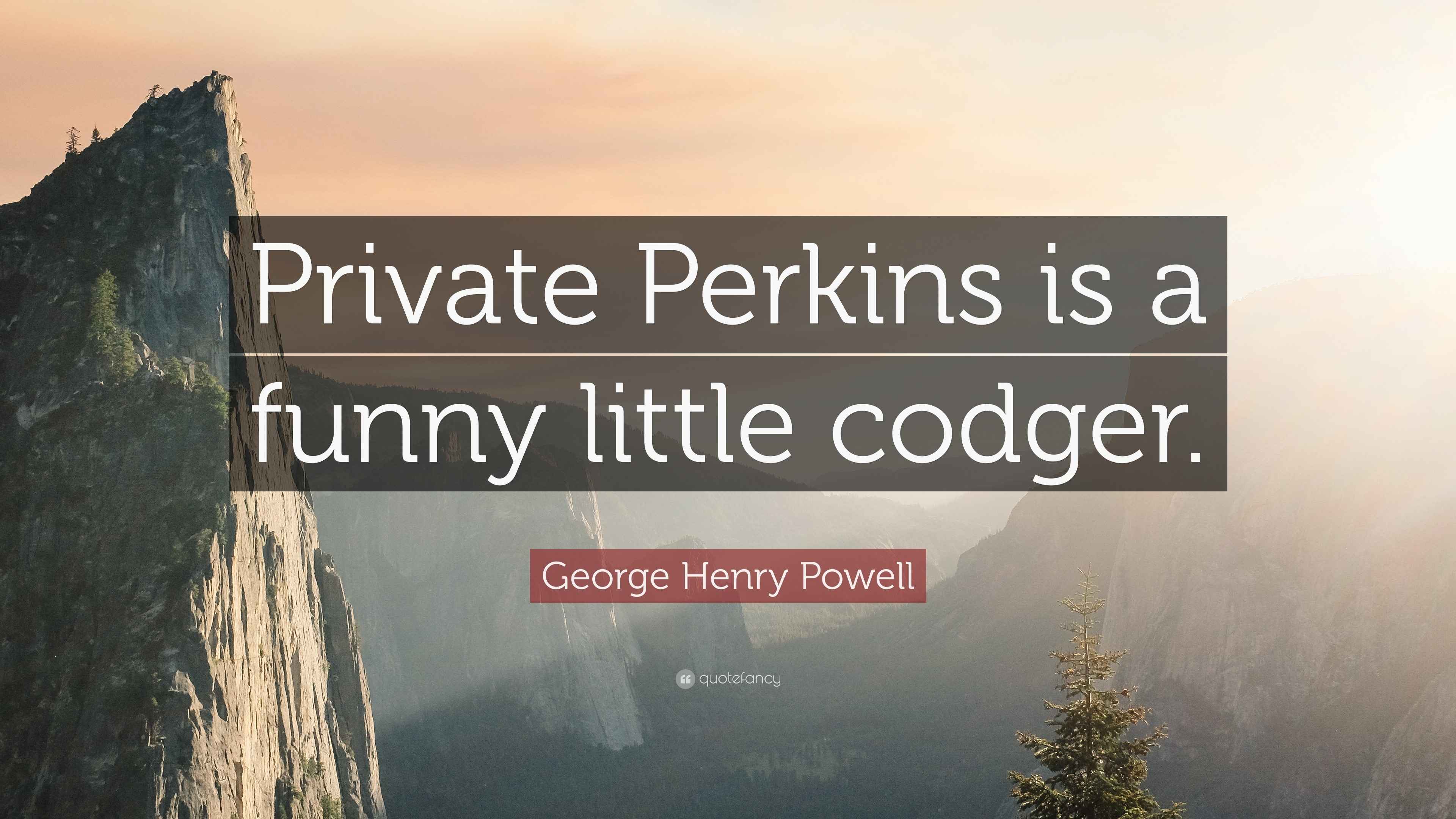 George Henry Powell Quote: “Private Perkins is a funny little codger.”