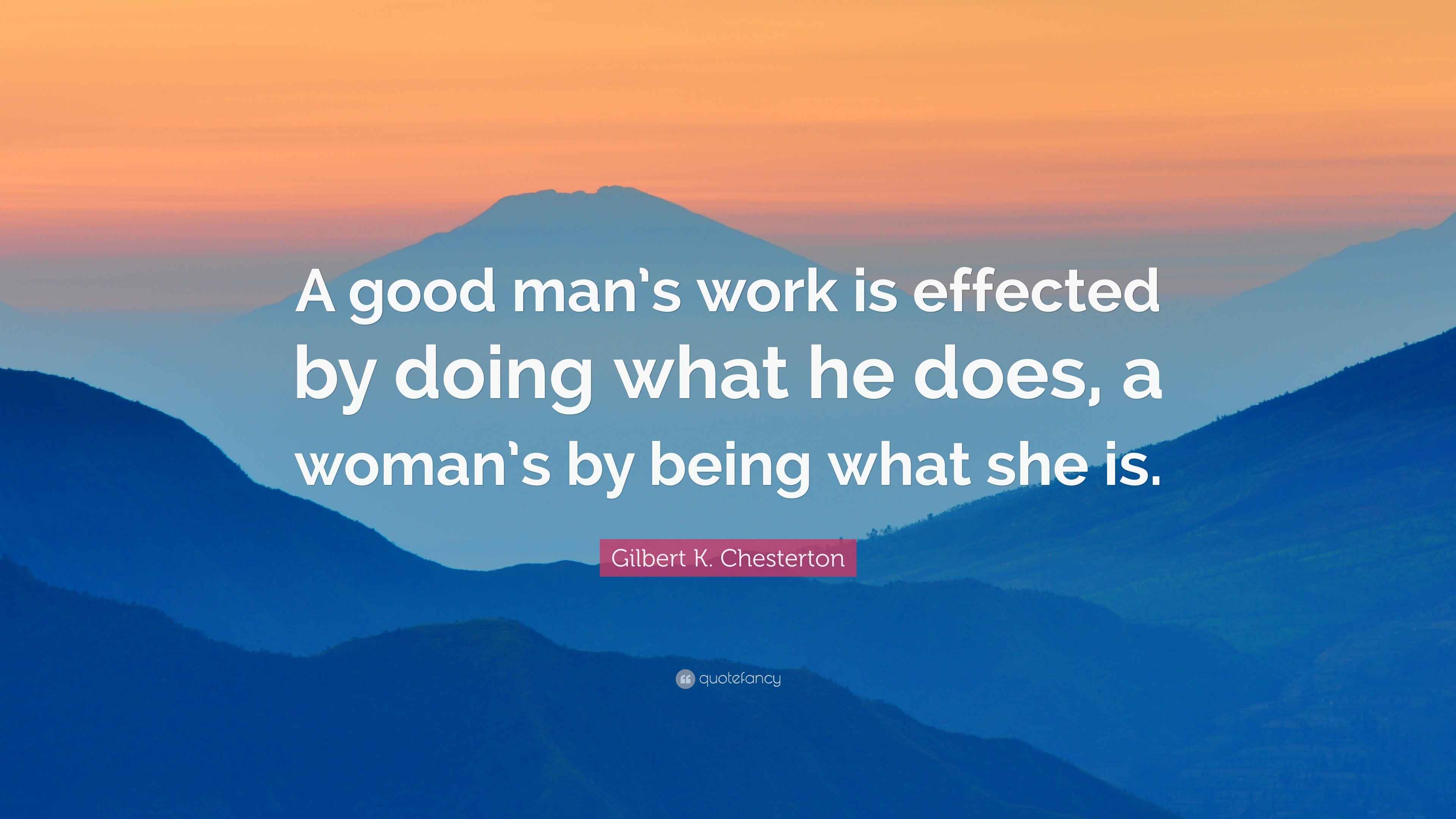Gilbert K. Chesterton Quote: “A good man’s work is effected by doing ...