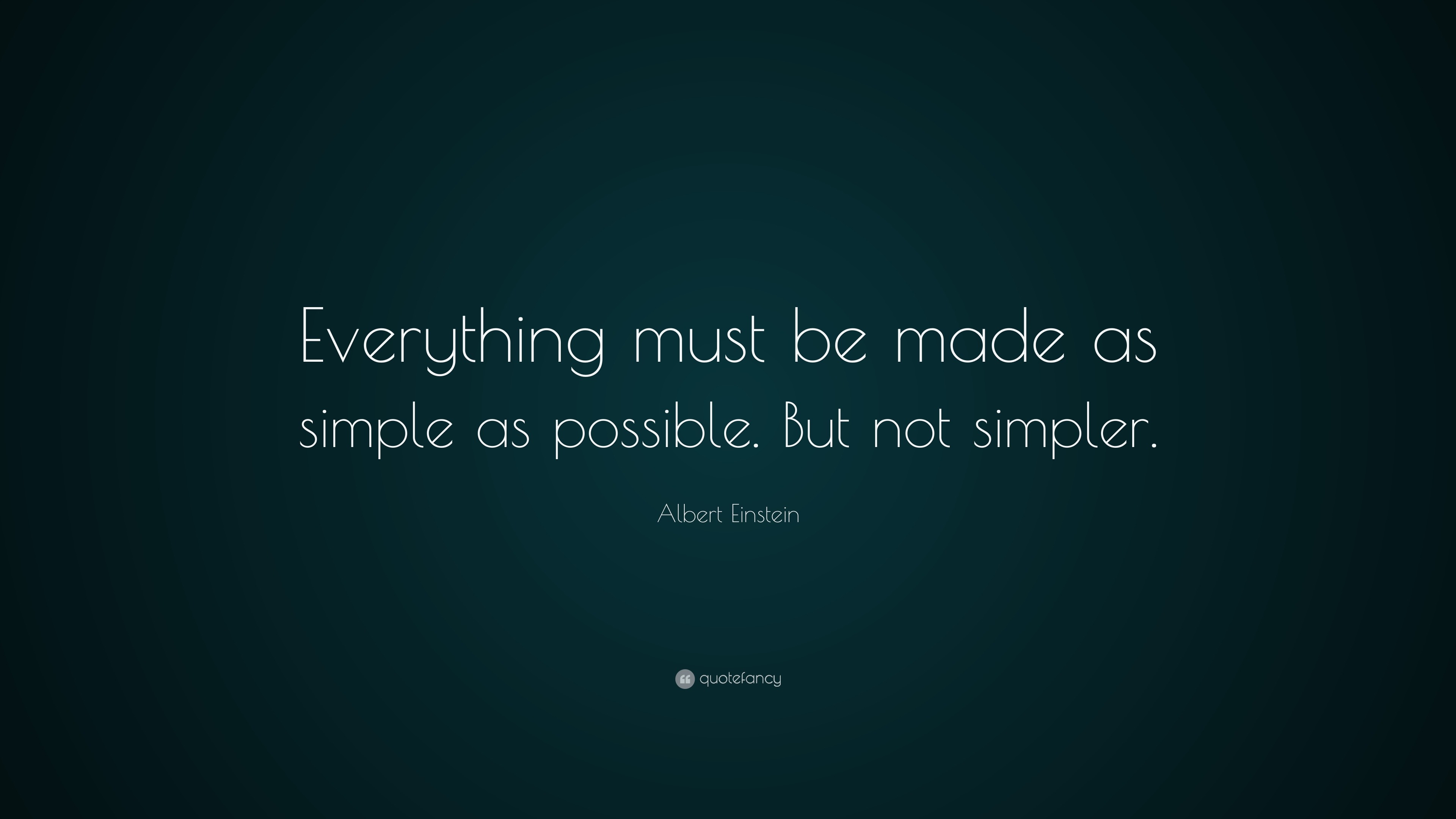 Albert Einstein Quote: “Everything must be made as simple as possible ...