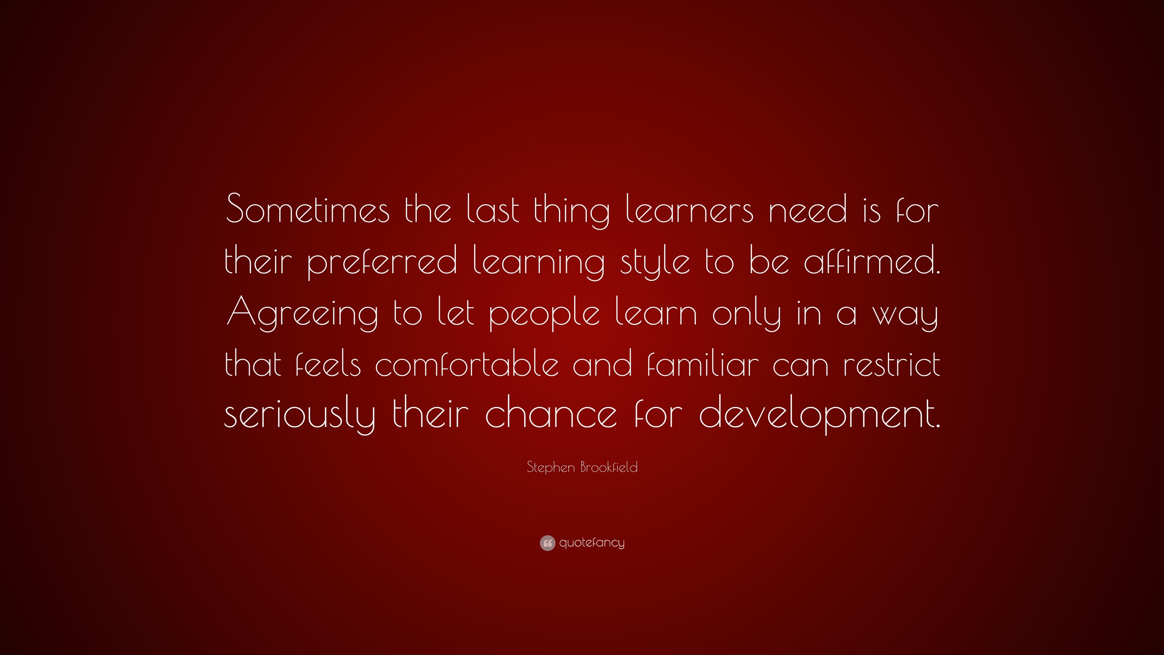 Stephen Brookfield Quote: “Sometimes the last thing learners need is ...