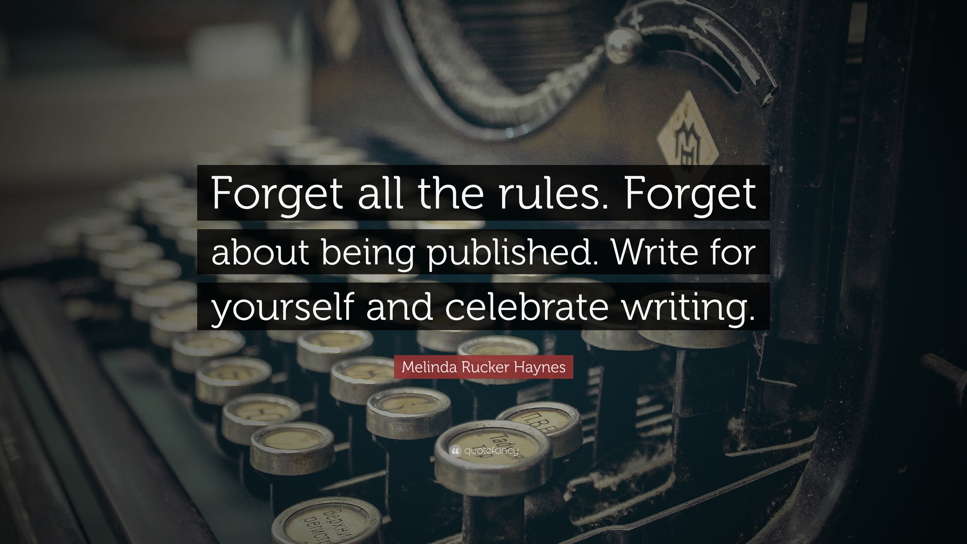 Melinda Rucker Haynes Quote: “Forget all the rules. Forget about being ...
