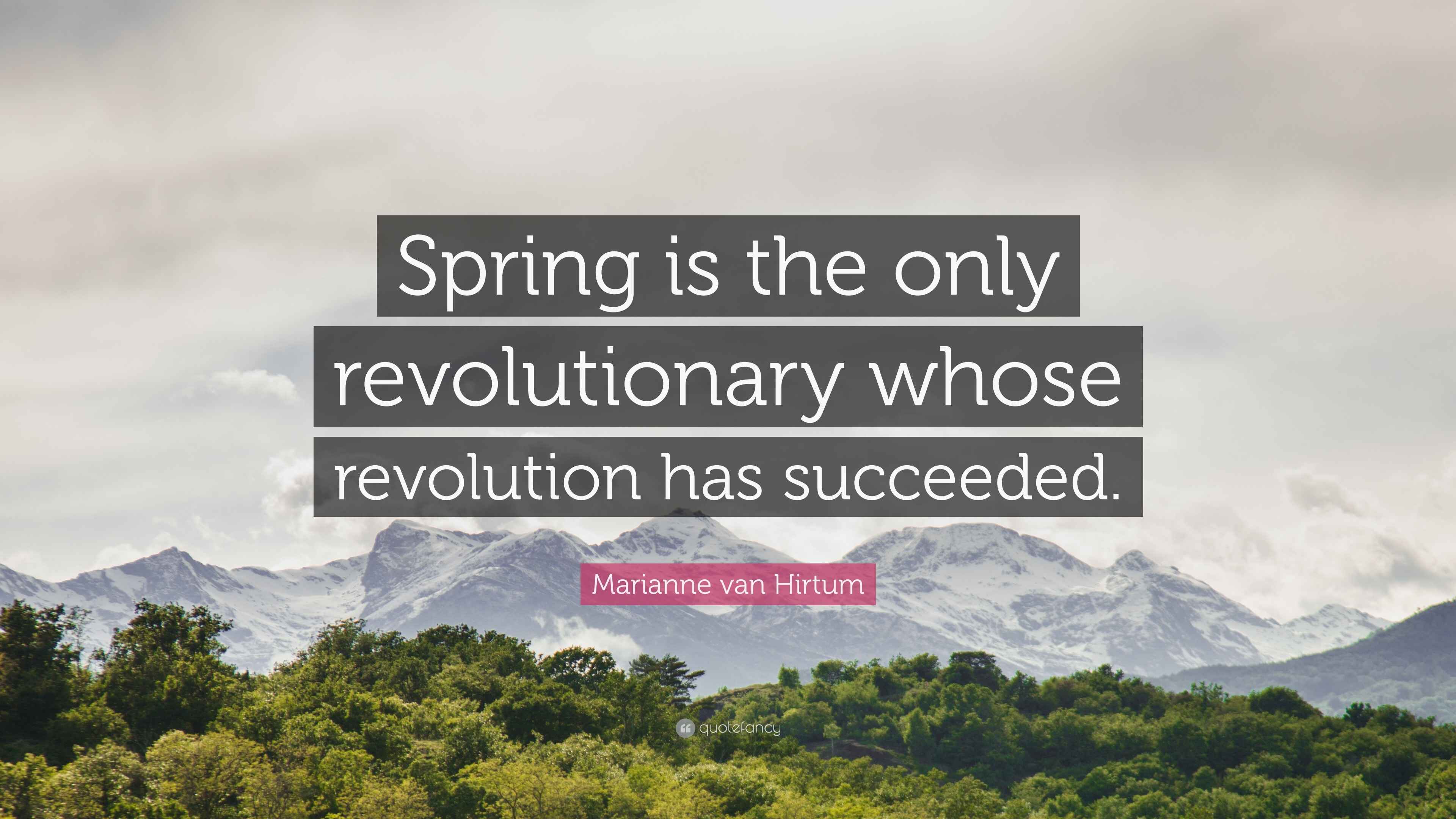 Marianne van Hirtum Quote: “Spring is the only revolutionary whose ...