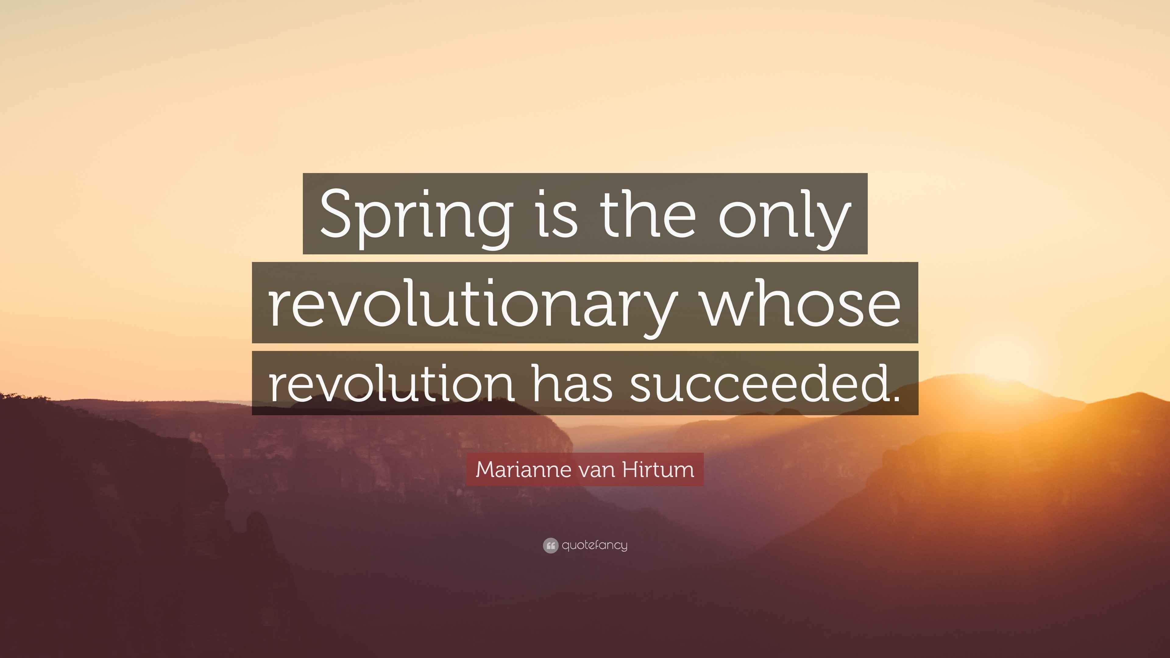 Marianne van Hirtum Quote: “Spring is the only revolutionary whose ...