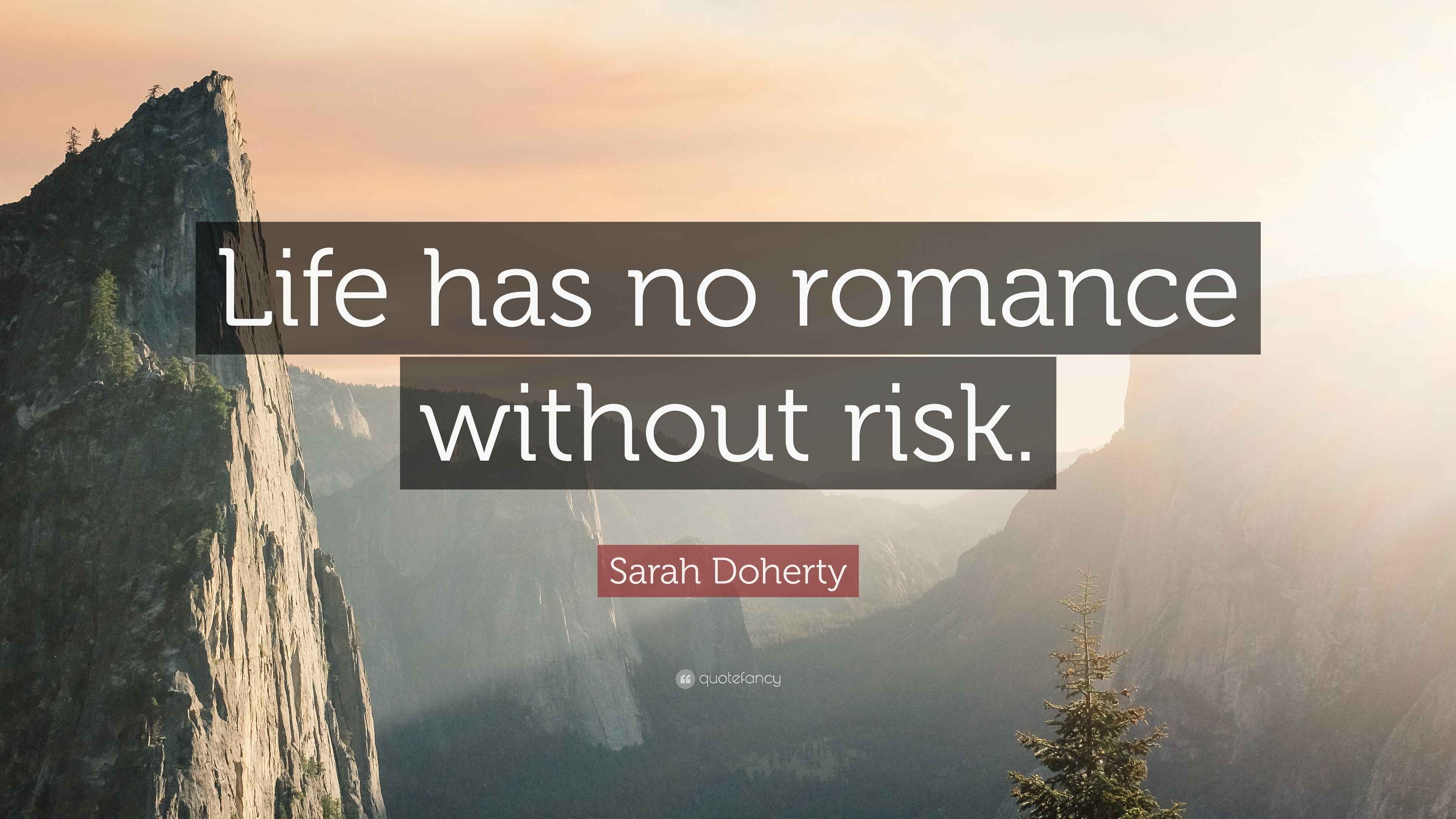 Sarah Doherty Quote: “Life has no romance without risk.”