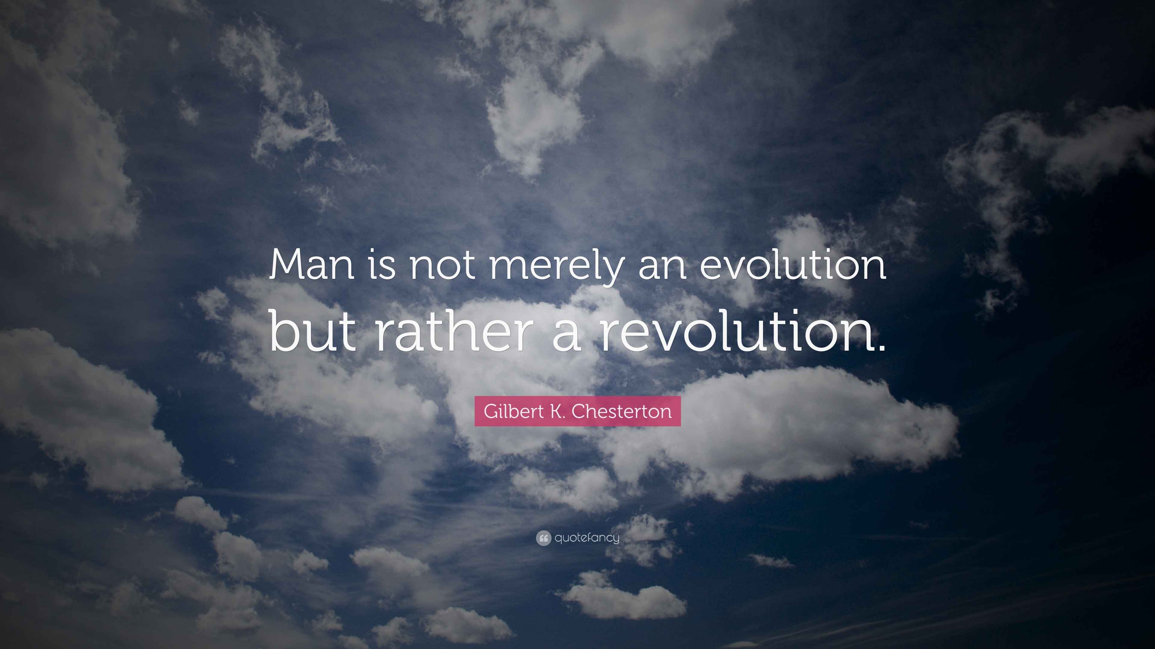 Gilbert K. Chesterton Quote: “Man is not merely an evolution but rather ...