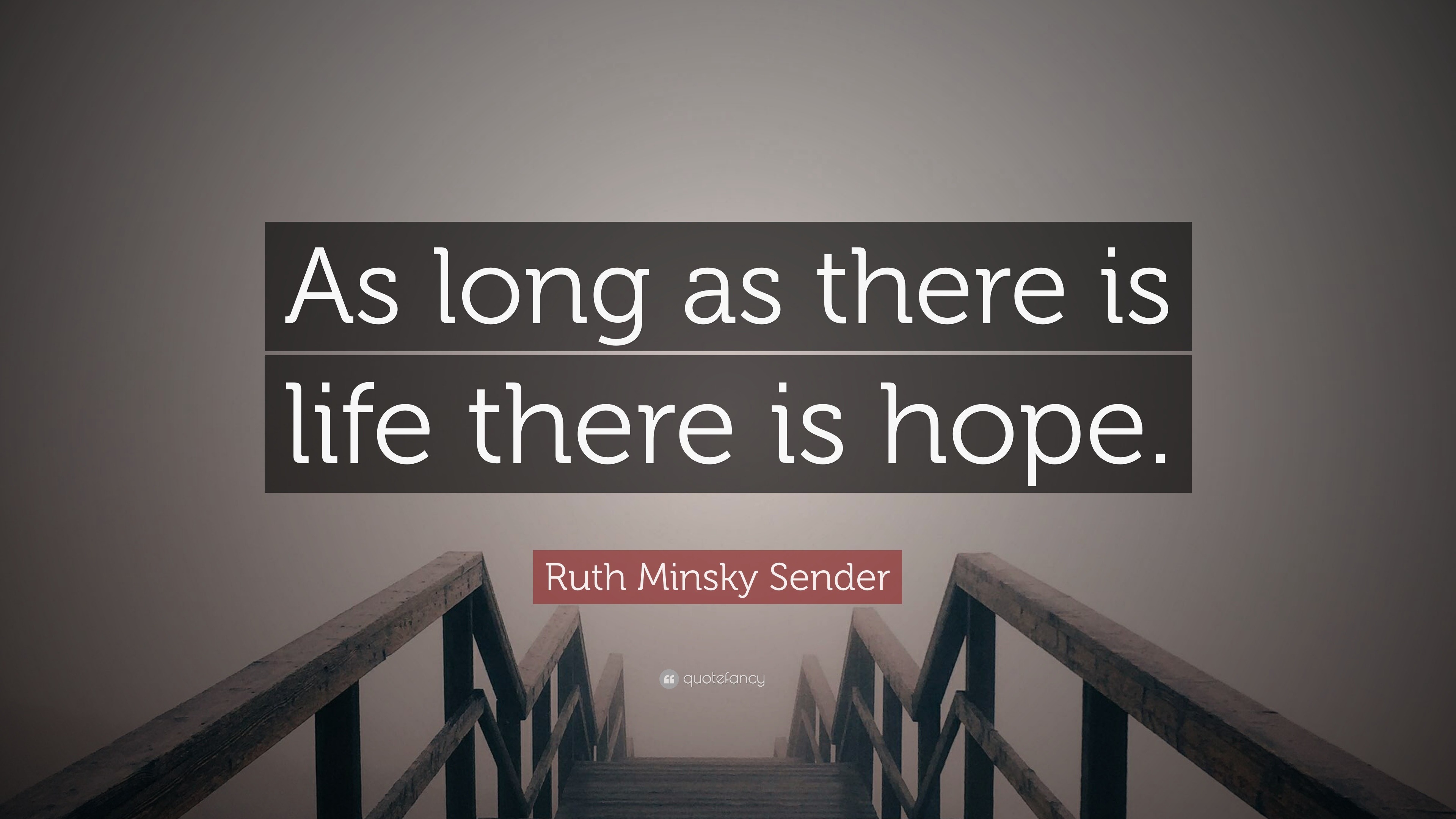 Ruth Minsky Sender Quote: “As long as there is life there is hope.”