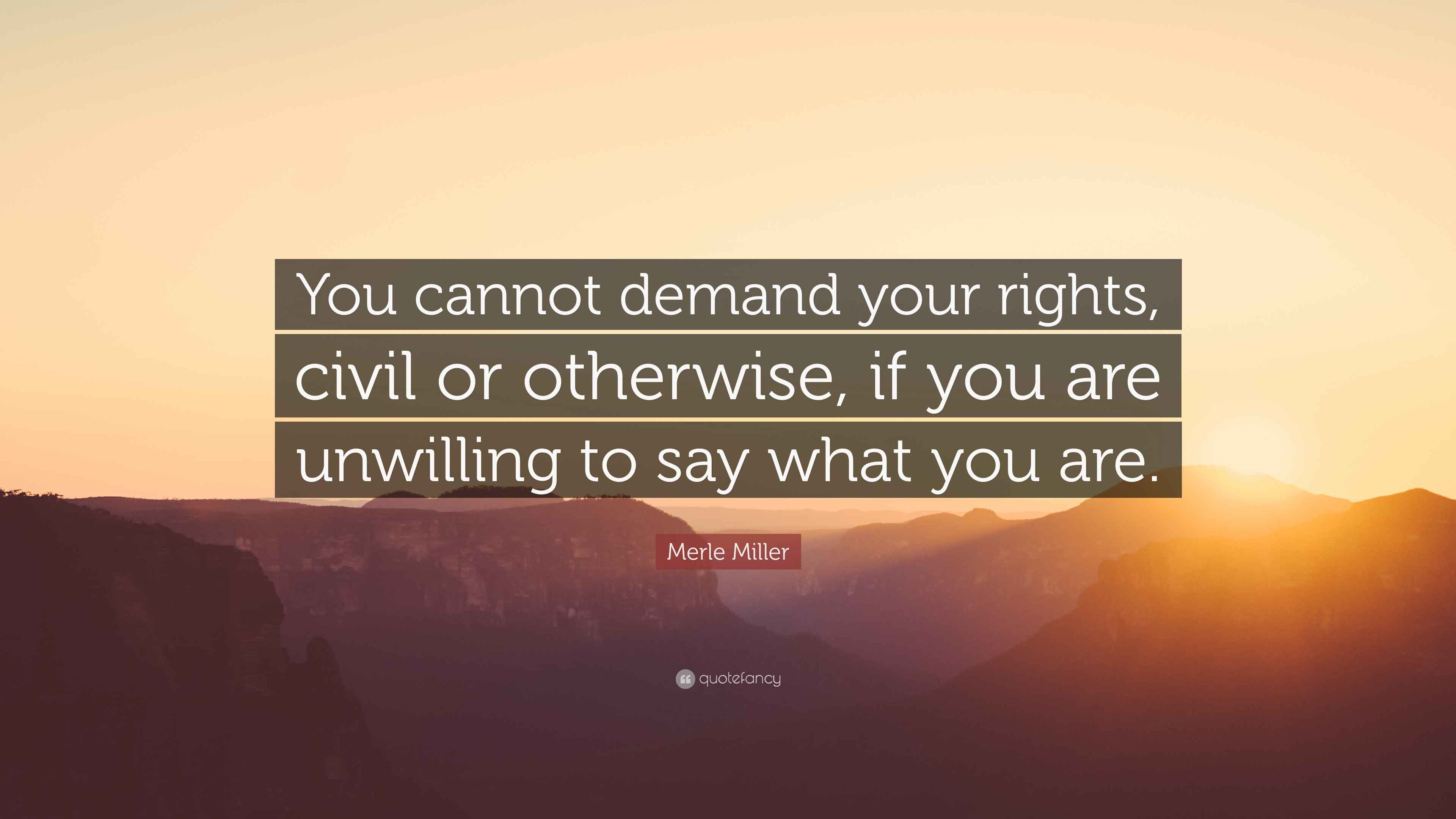 Merle Miller Quote: “You cannot demand your rights, civil or otherwise ...