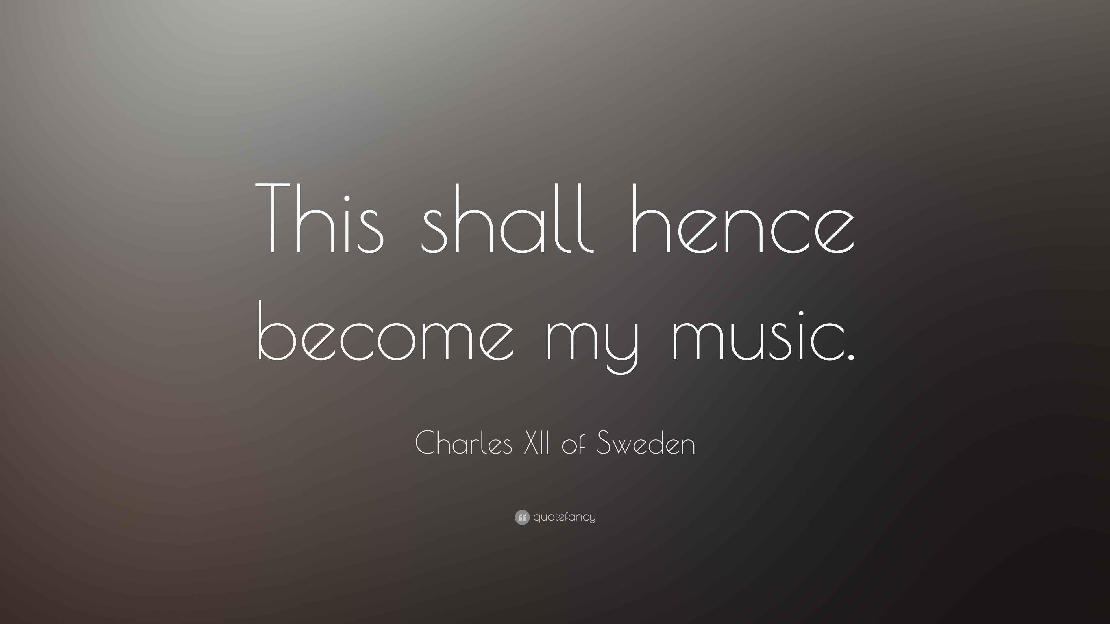 Charles XII of Sweden Quote: “This shall hence become my music.”