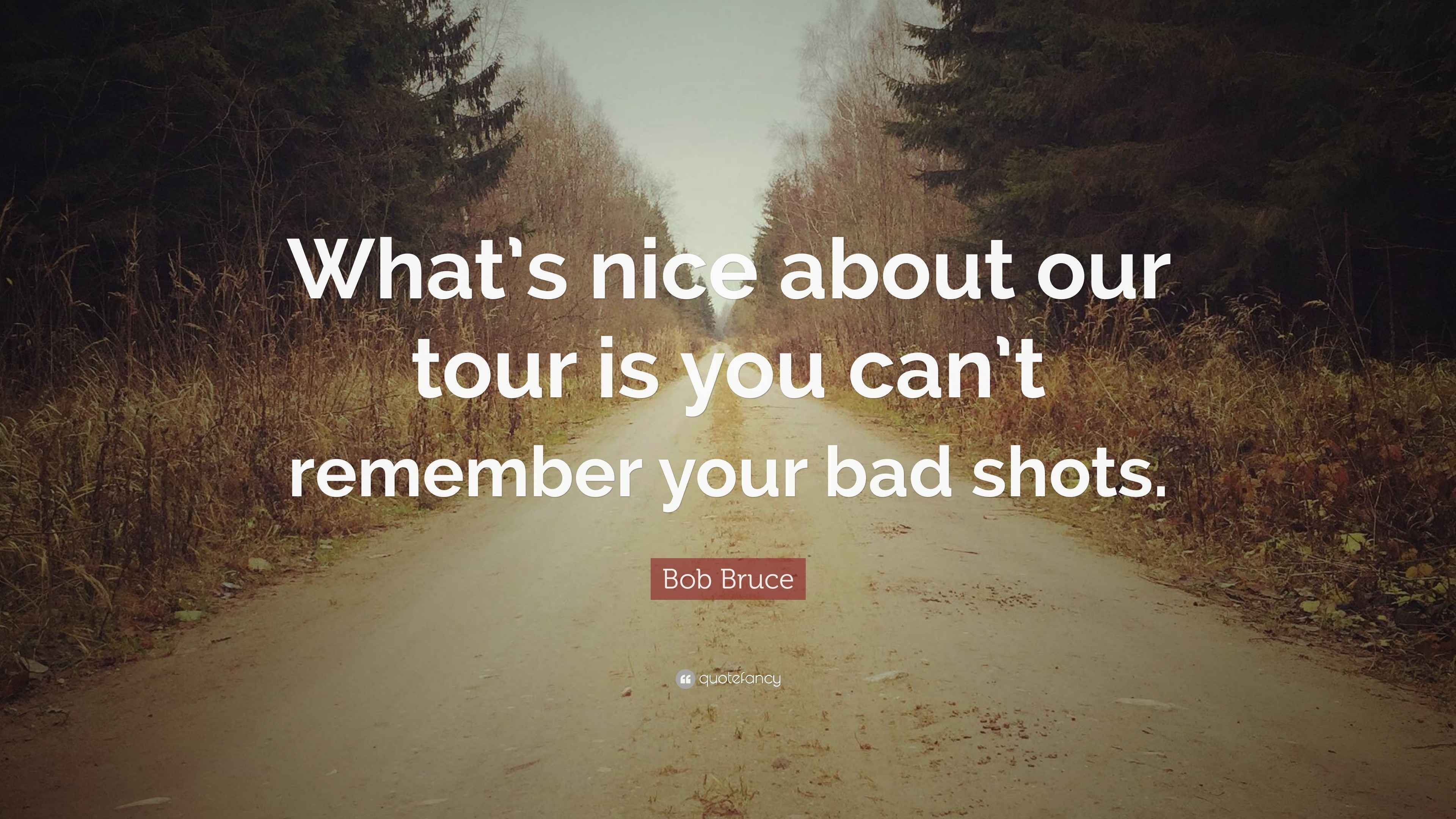Bob Bruce Quote: “What’s nice about our tour is you can’t remember your ...