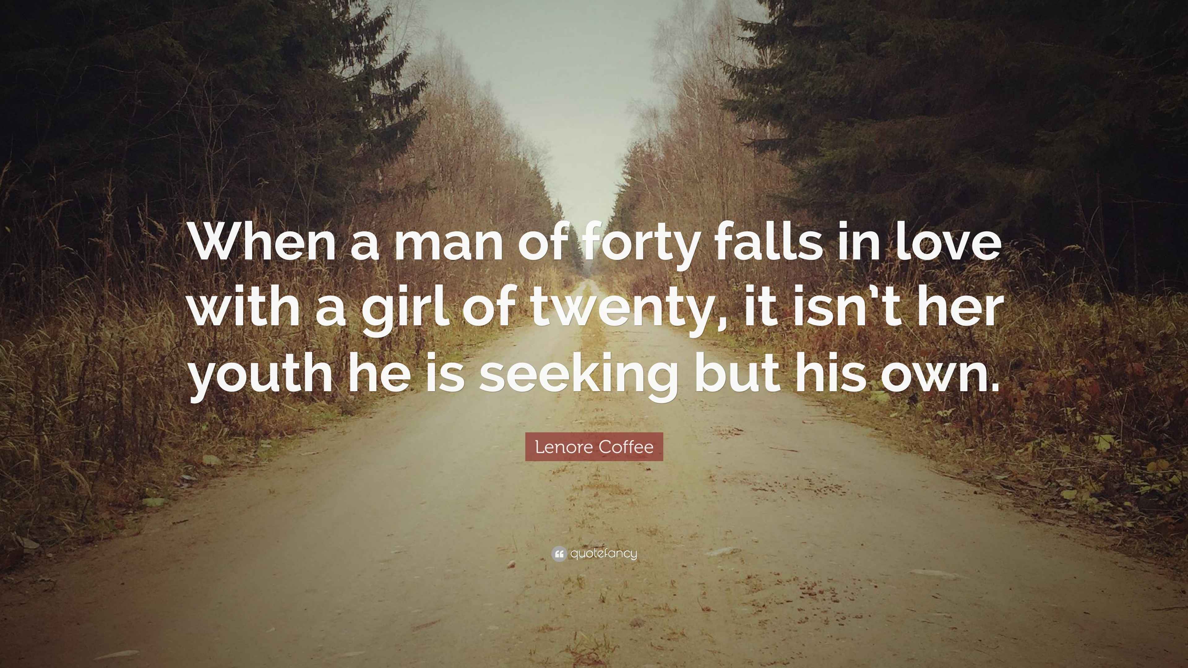 Lenore Coffee Quote: “When a man of forty falls in love with a girl of ...