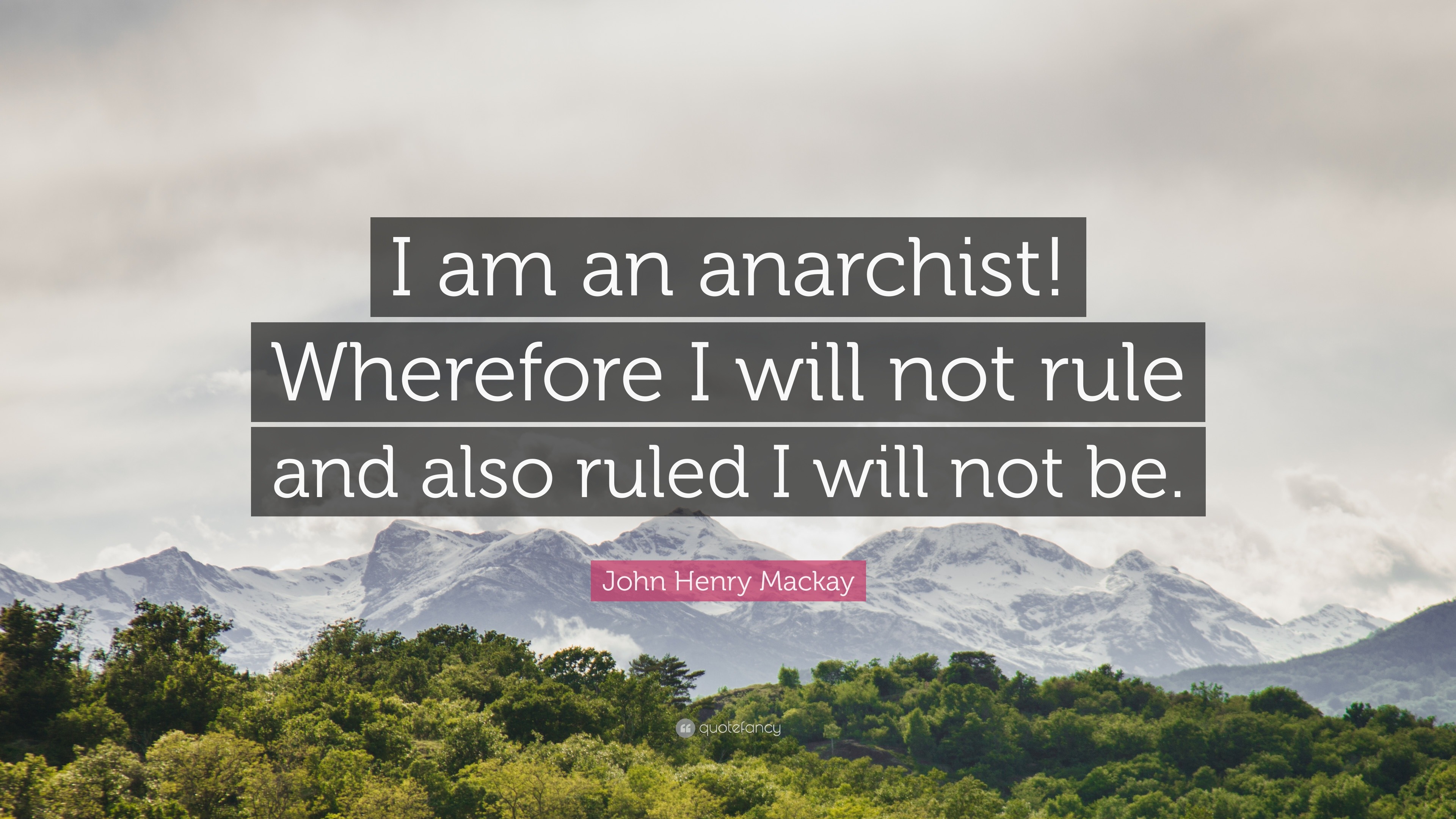 John Henry Mackay Quote: “I am an anarchist! Wherefore I will not rule ...