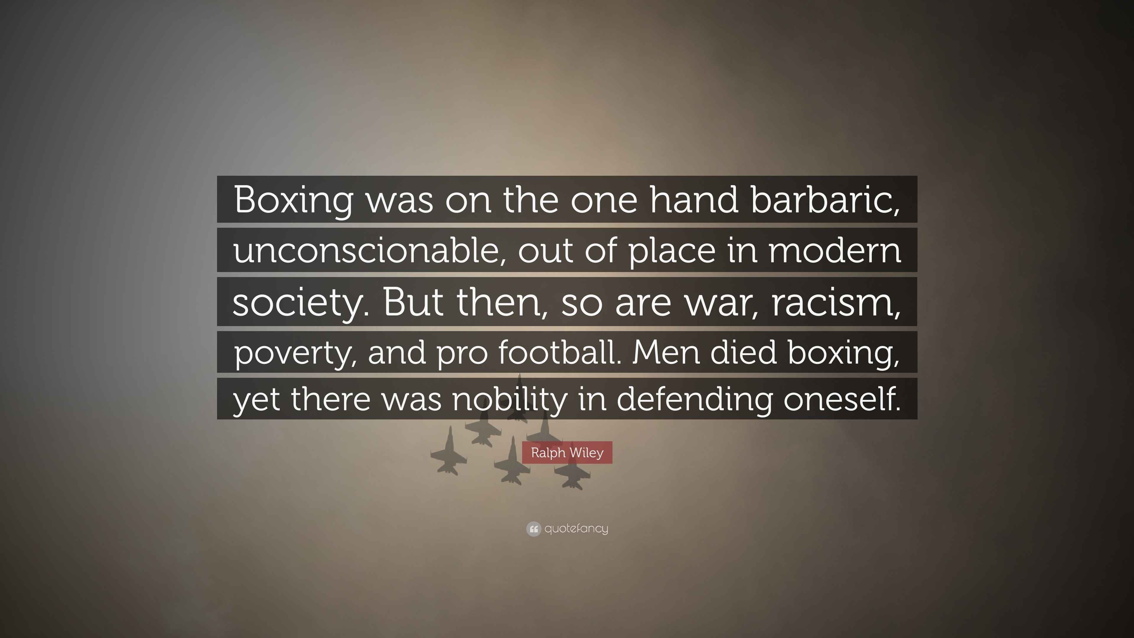 Ralph Wiley Quote: “Boxing was on the one hand barbaric, unconscionable ...