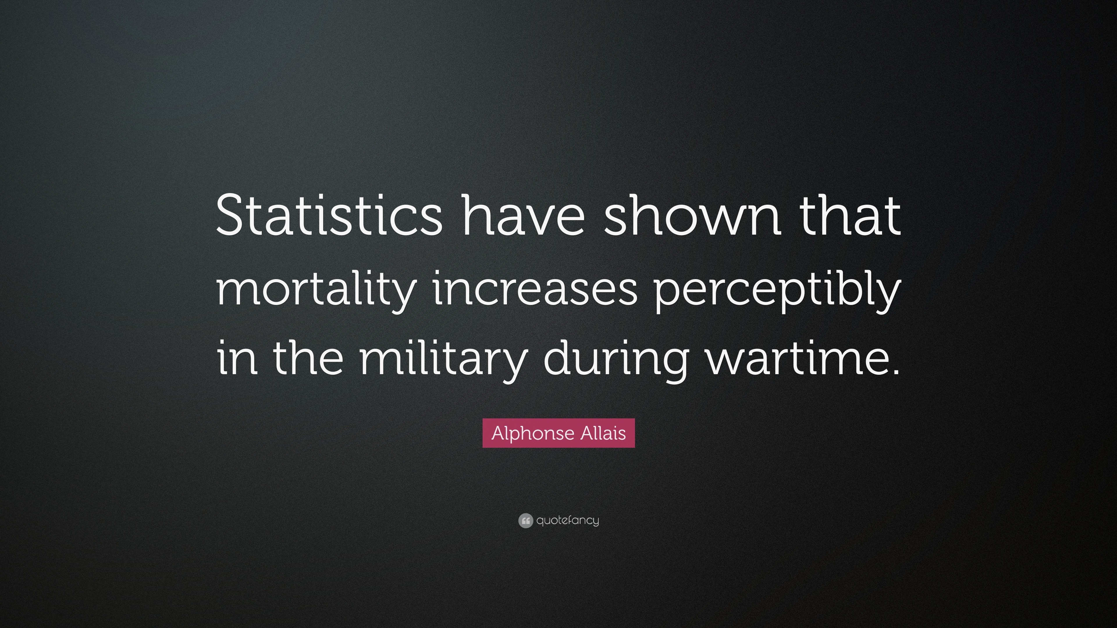 Alphonse Allais Quote: “Statistics have shown that mortality increases ...
