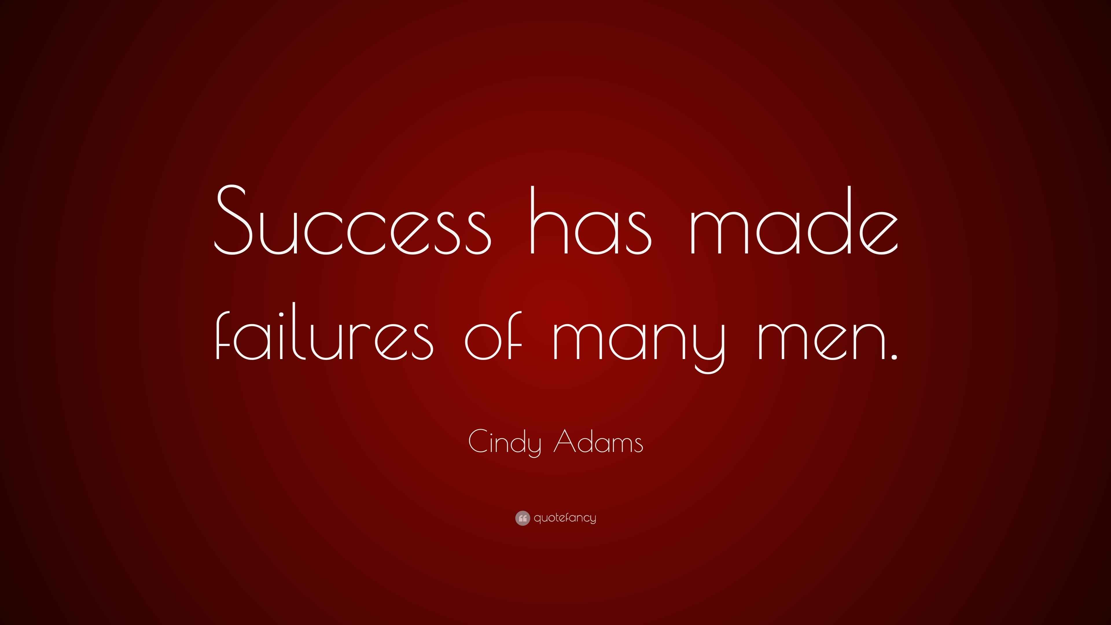 Cindy Adams Quote: “Success has made failures of many men.”