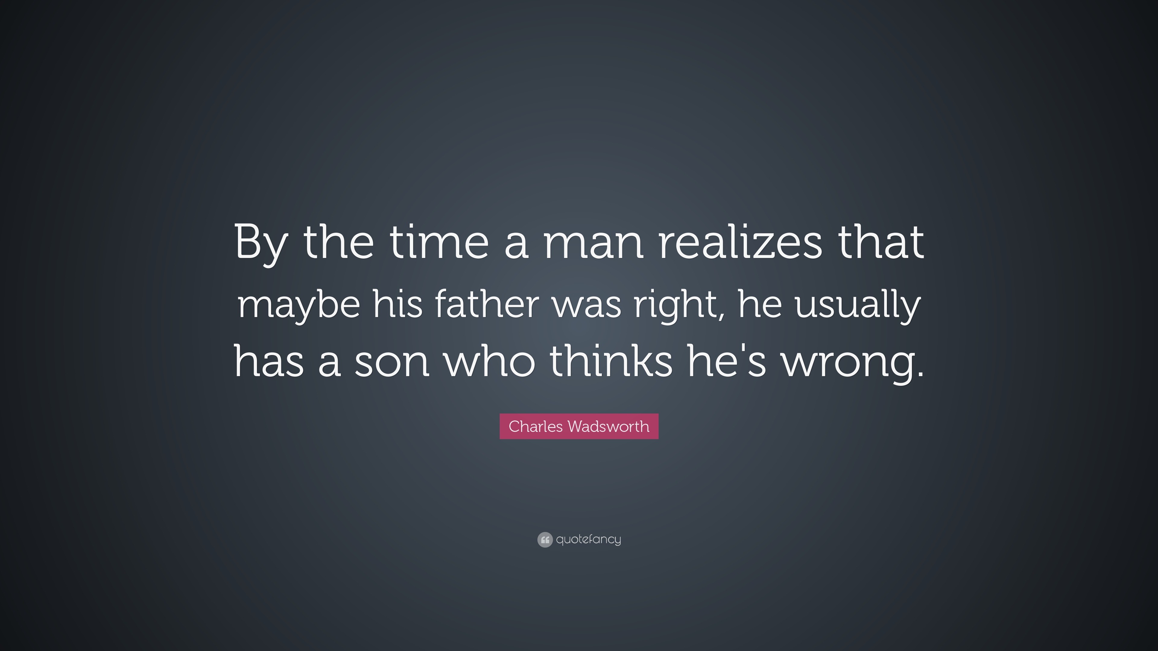 Charles Wadsworth Quote: “By the time a man realizes that maybe his ...